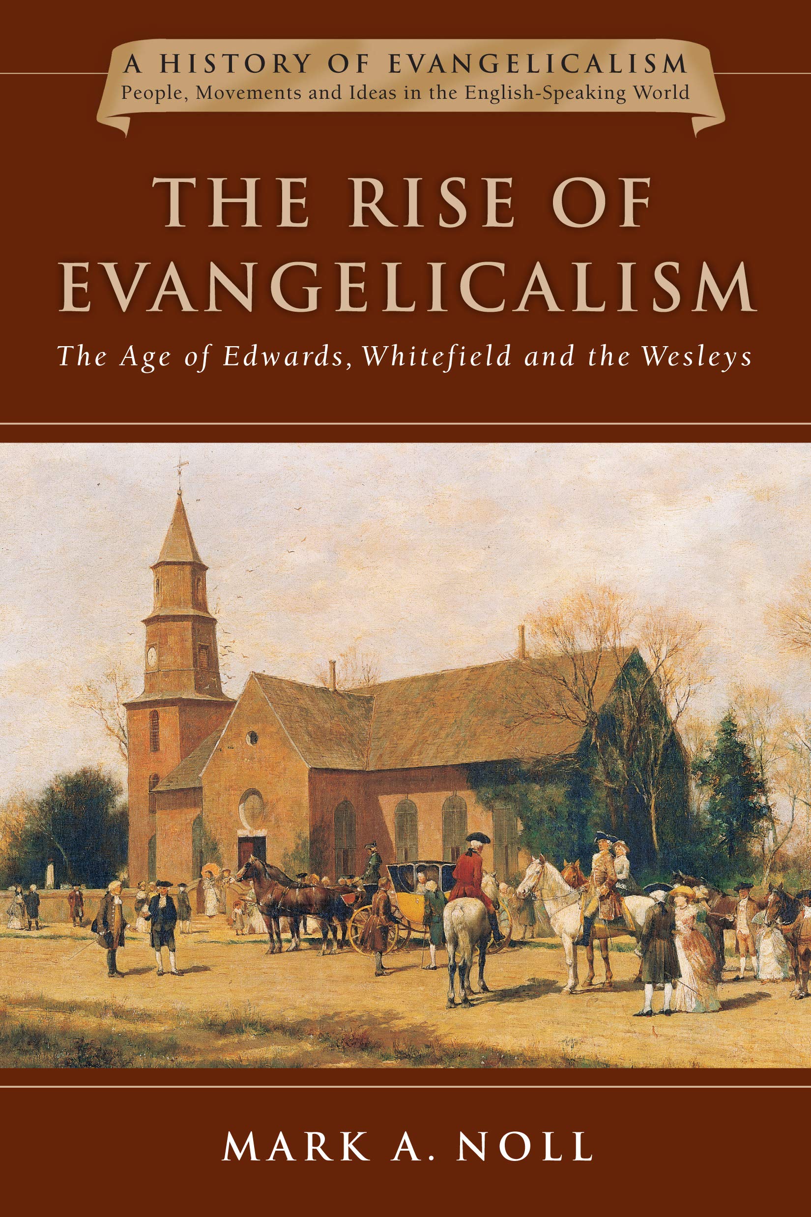 The Rise of Evangelicalism: The Age of Edwards, Whitefield and the ...