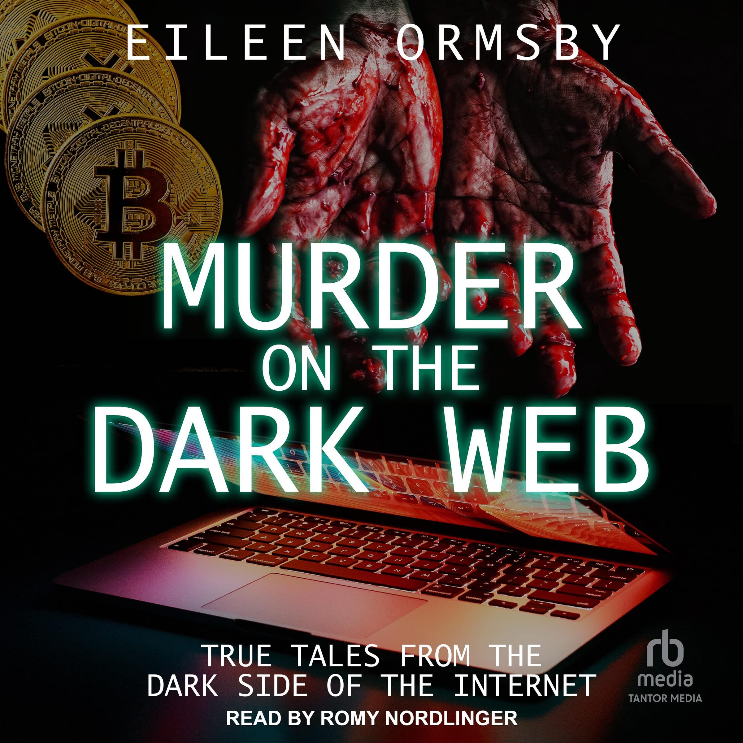 Murder on the Dark Web: True Tales From the Dark Side of the Internet ...