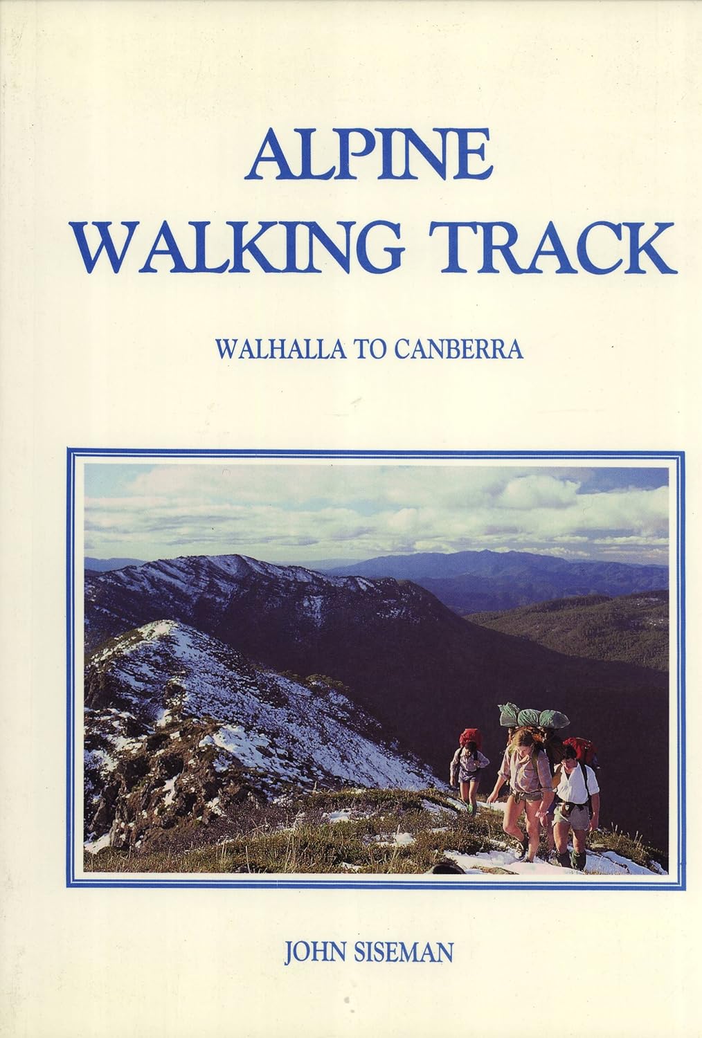 Alpine Walking Track: Walhalla to Canberra: siseman-john: 9780958787406 ...