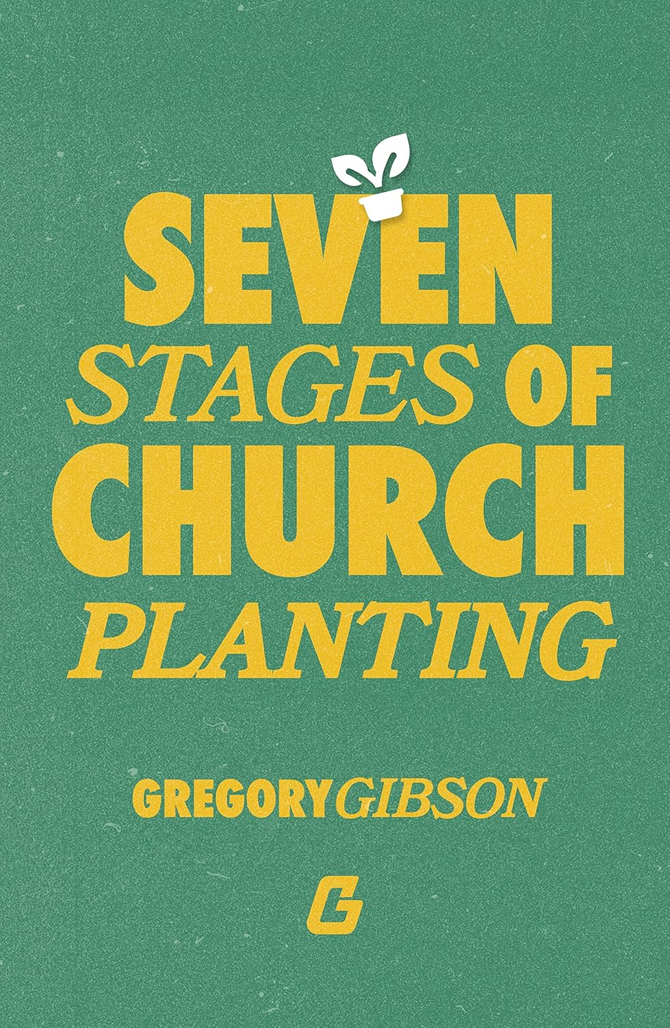 Seven Stages of Church Planting (Gibson Leadership eBooks Book 2 ...