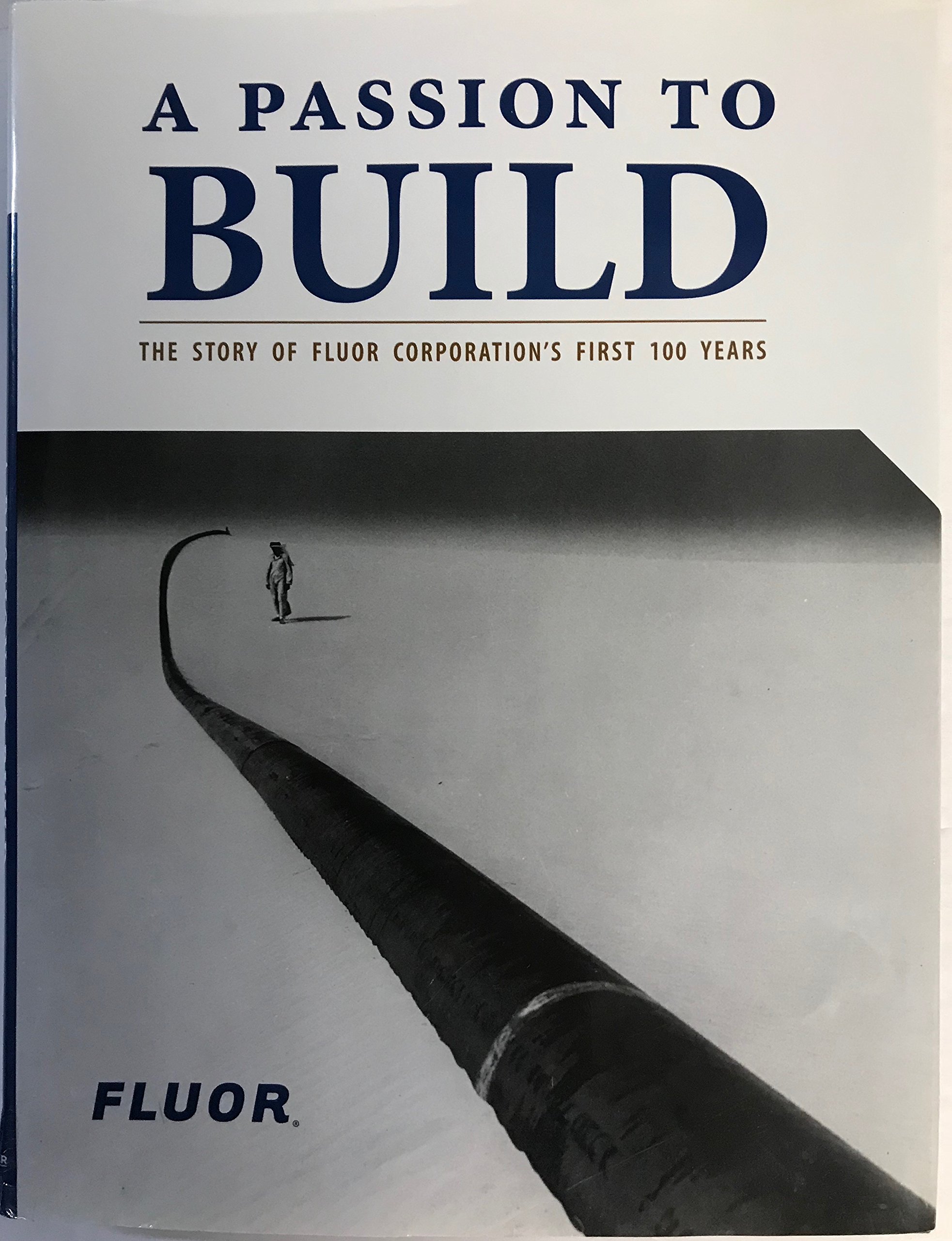 A Passion to Build: The Story of Fluor Corporation's First 100 Years ...
