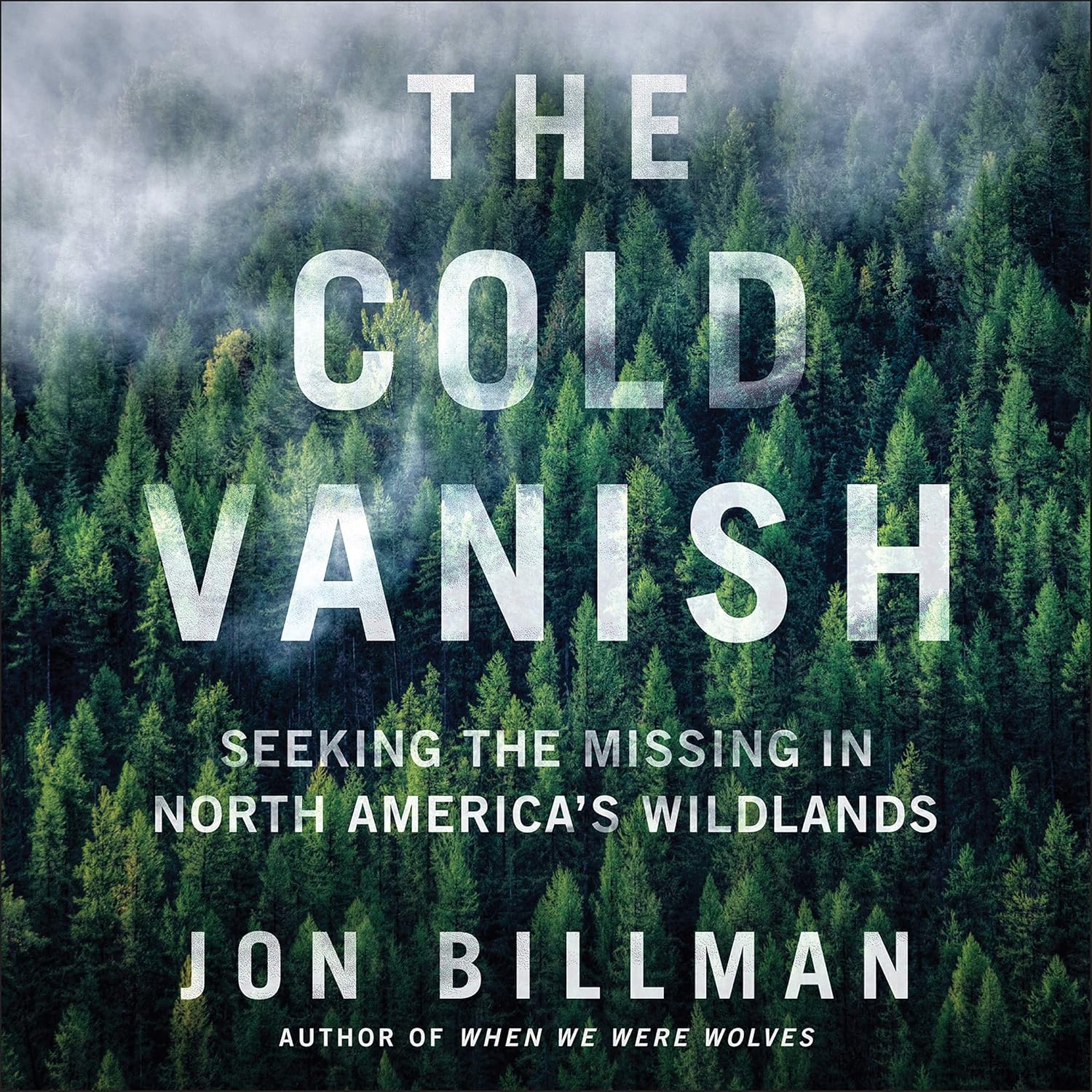 The Cold Vanish: Seeking the Missing in North Americas Wildlands: Jon ...