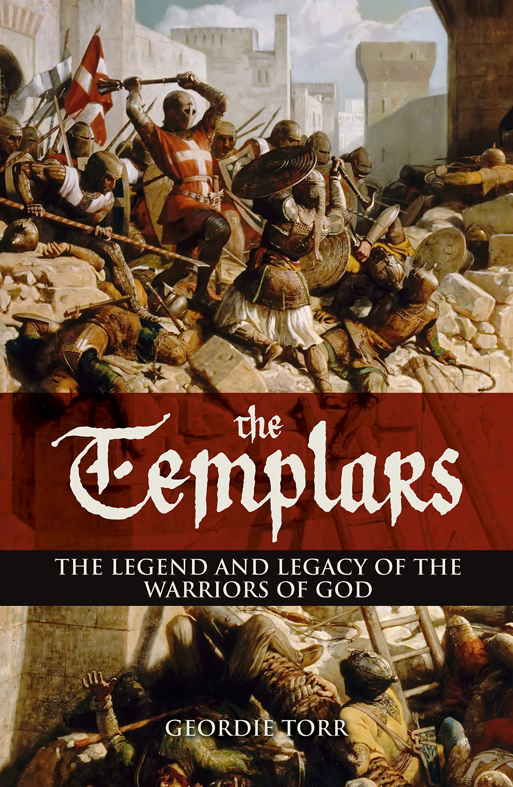 The Templars: The Legend and Legacy of the Warriors of God: Torr ...