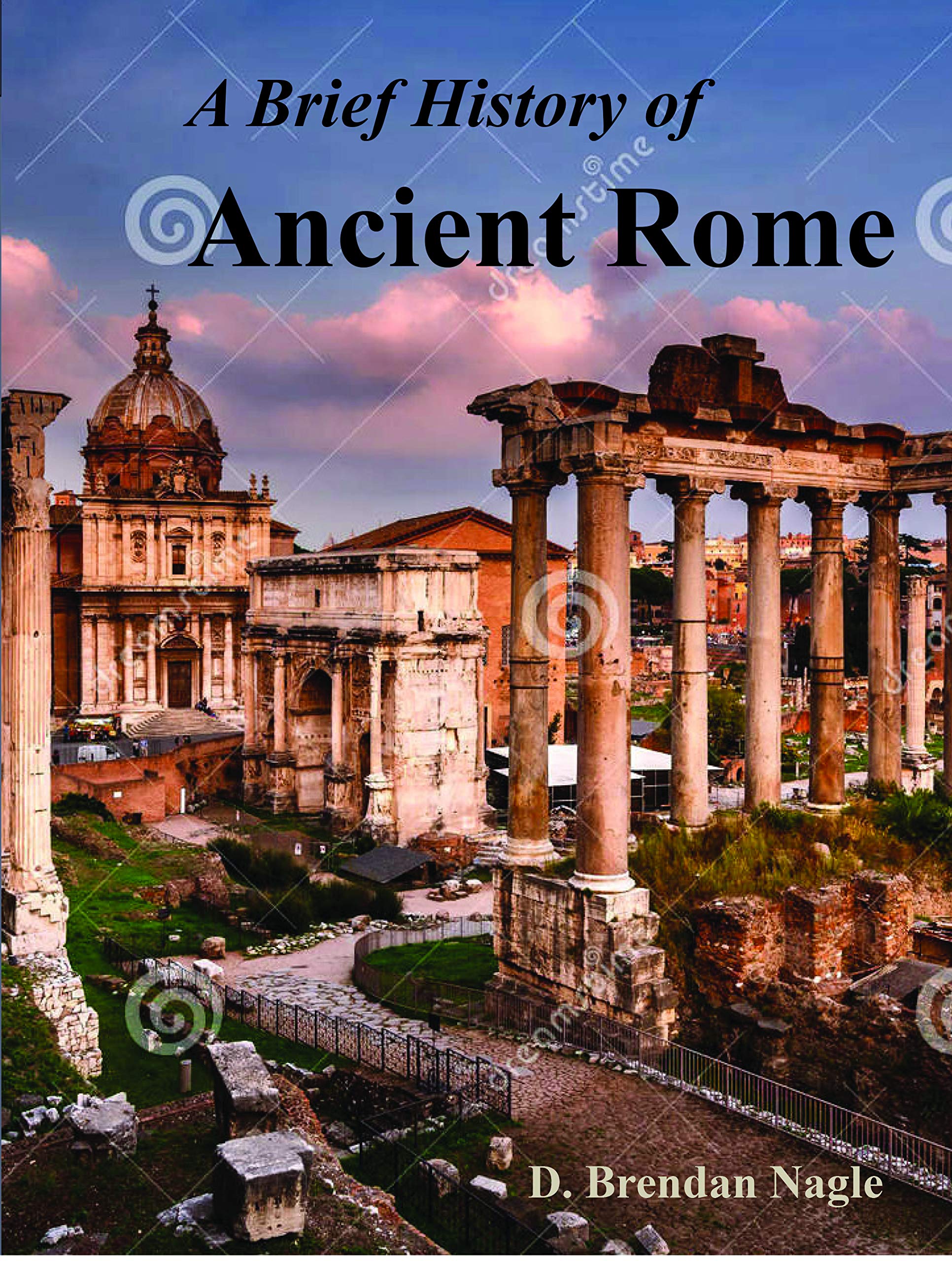 A Brief History of Ancient Rome: D. Brendan Nagle: 9781597380928 ...