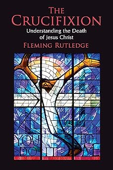 The Crucifixion: Understanding the Death of Jesus Christ: Rutledge ...