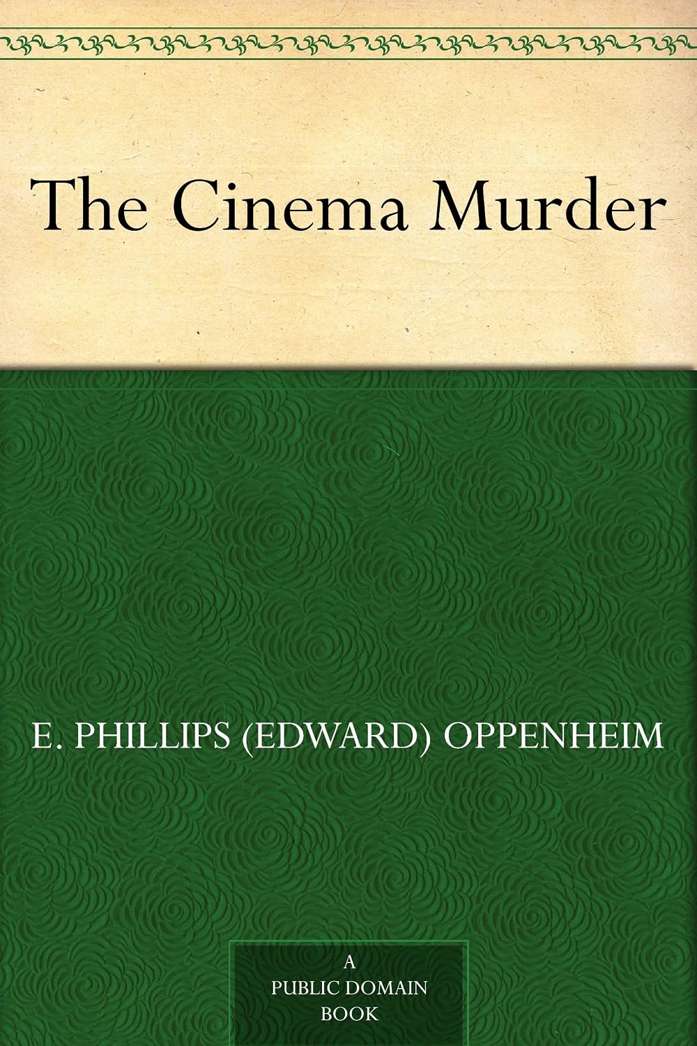 The Cinema Murder - Kindle edition by Oppenheim, E. Phillips (Edward ...