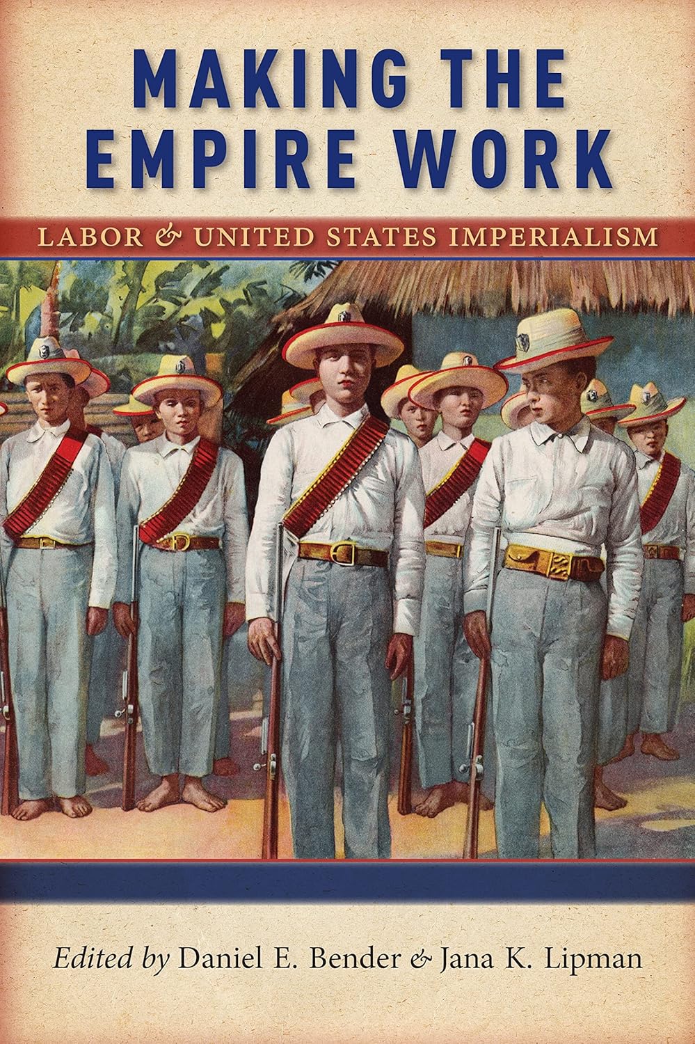 Making the Empire Work: Labor and United States Imperialism (Culture ...