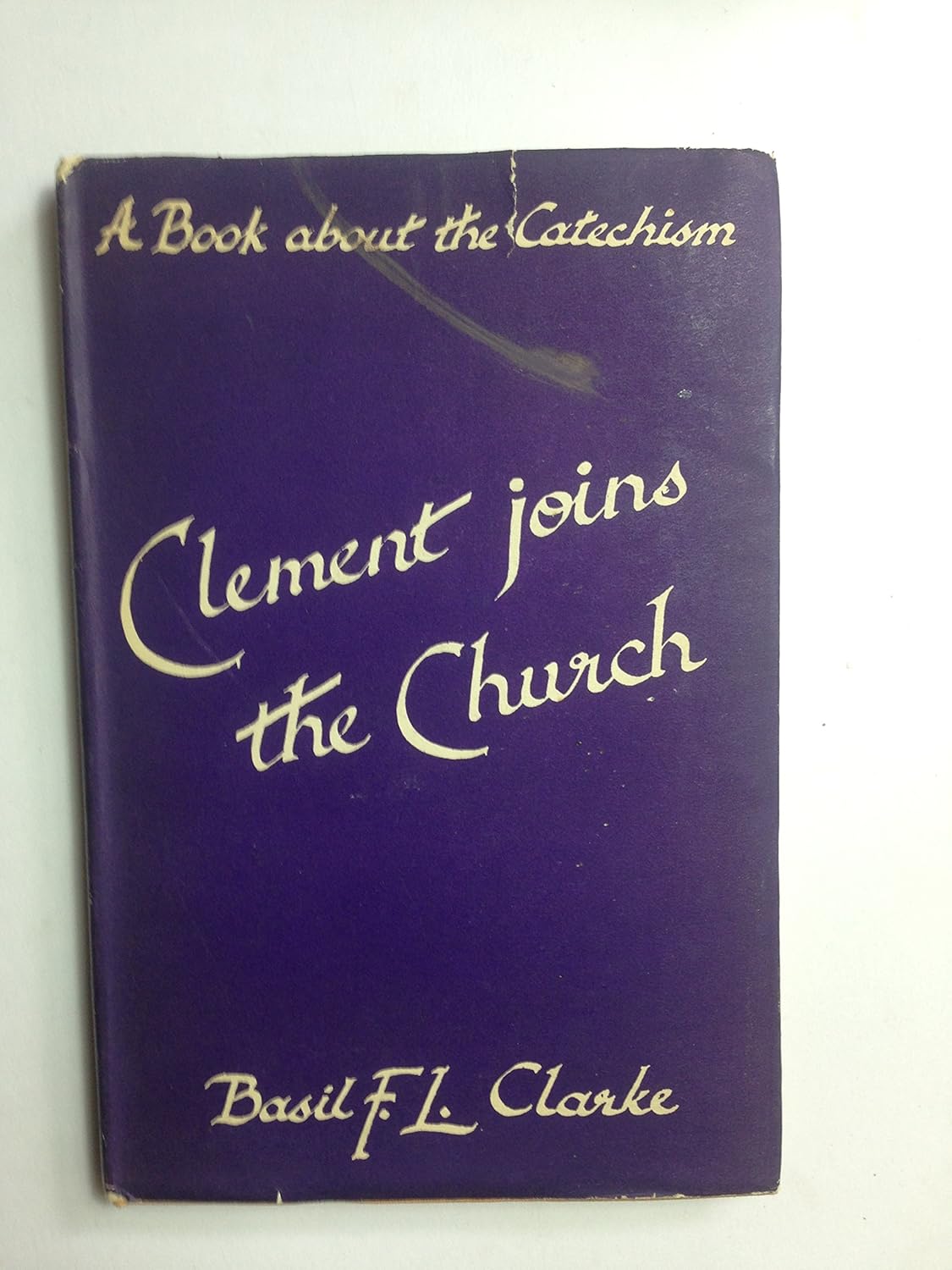 Clement joins the Church: A book about the catechism: Clarke, Basil F ...