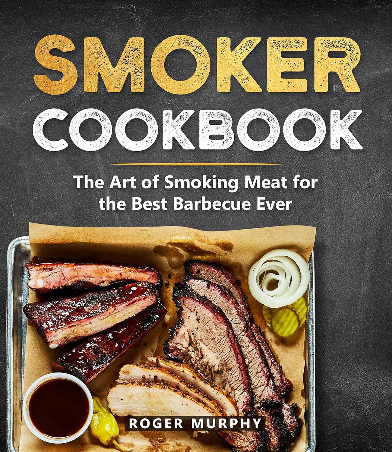 Smoker Cookbook: The Ultimate Smoking Meat Cookbook for Real Pitmasters ...