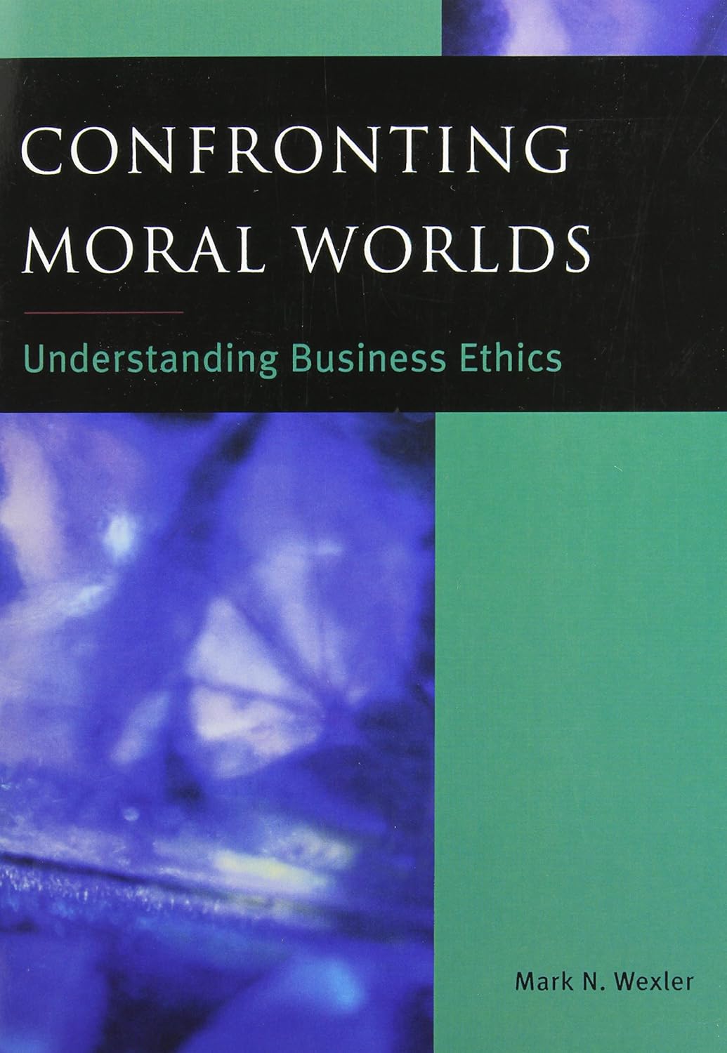 Amazon.com: Confronting Moral Worlds: Understanding Business Ethics ...