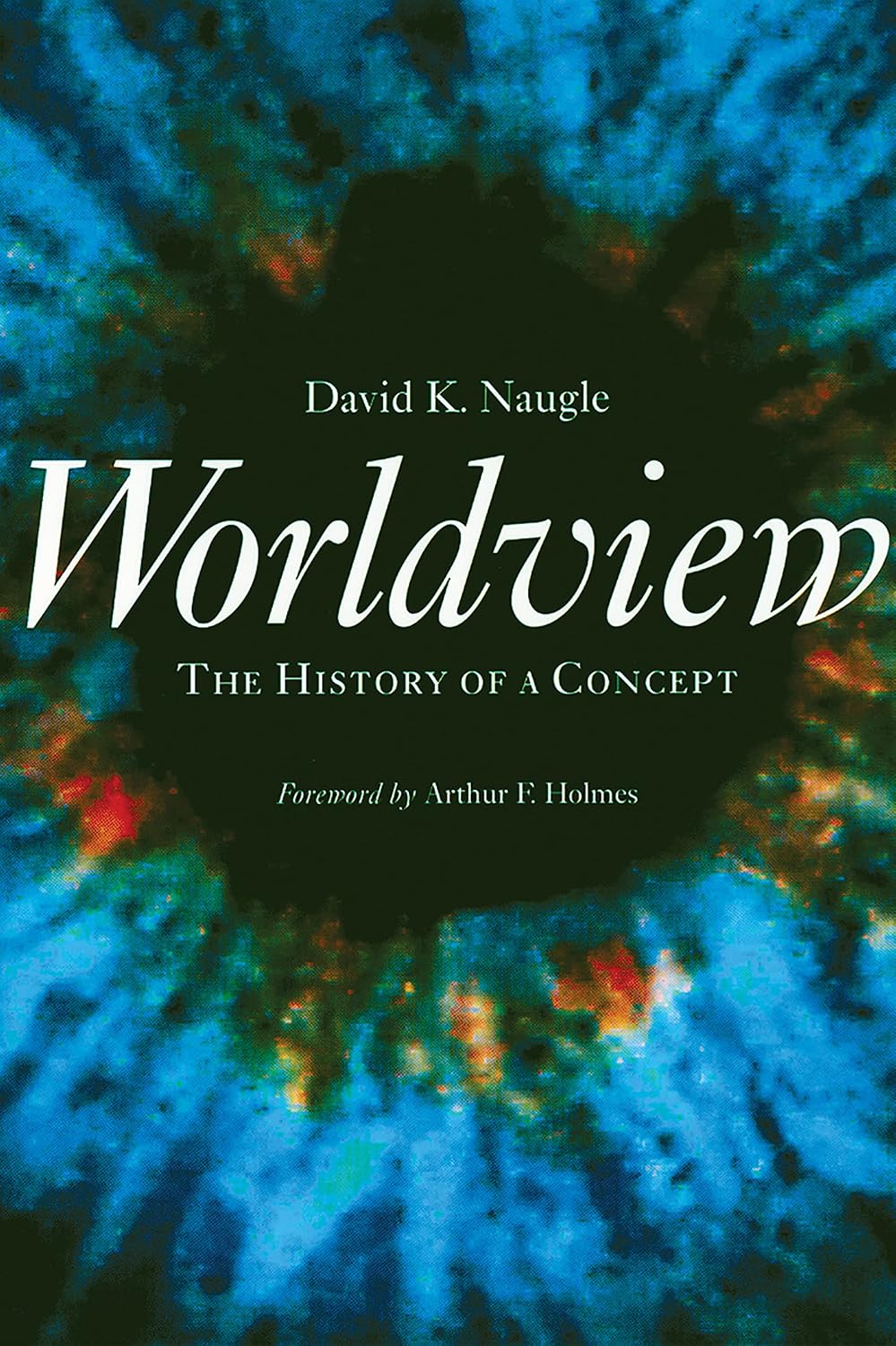 Worldview: The History of a Concept: Naugle, David K., Holmes, Arthur F ...