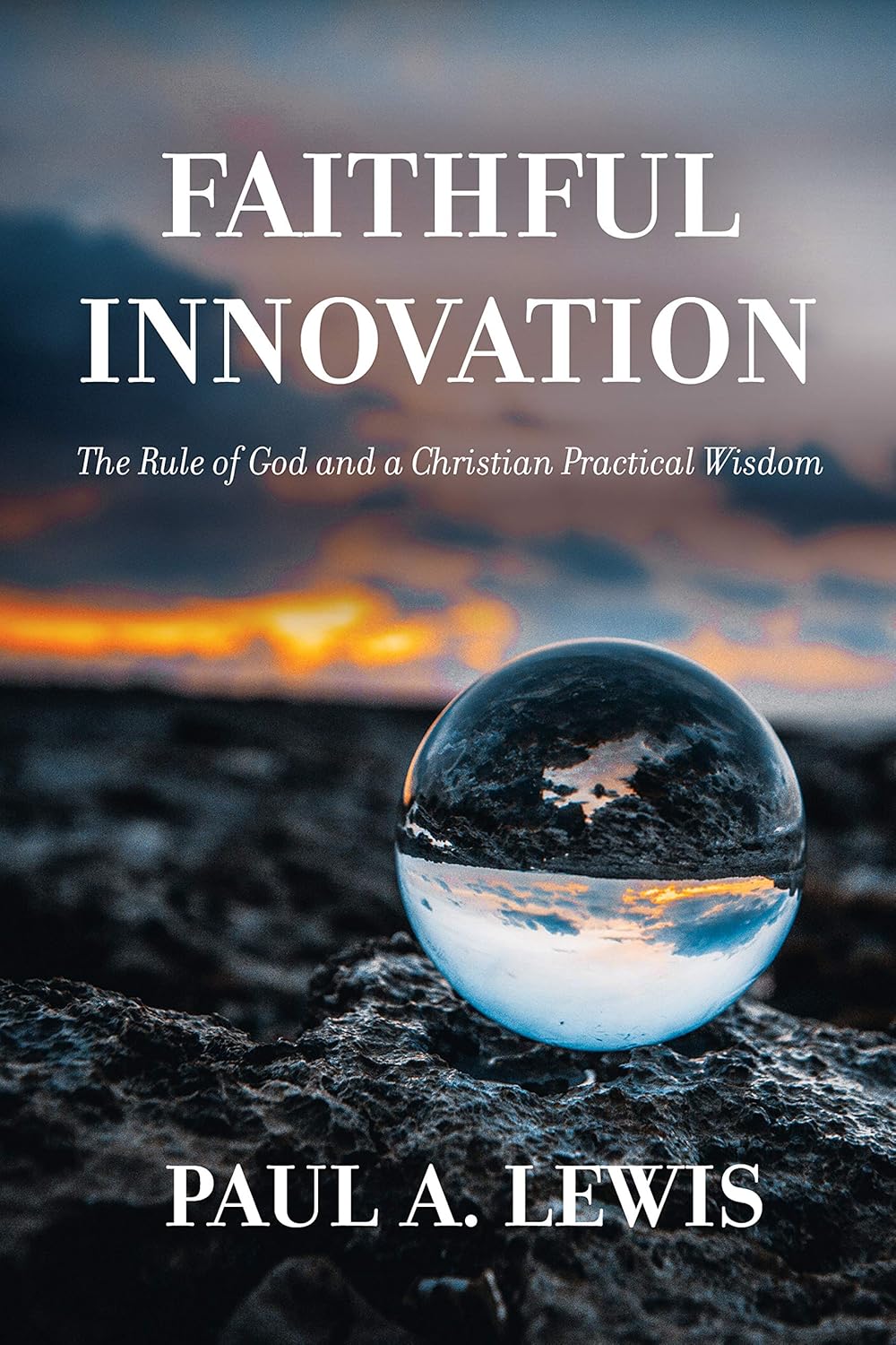 Faithful Innovation: The Rule of God and a Christian Practical Wisdom ...