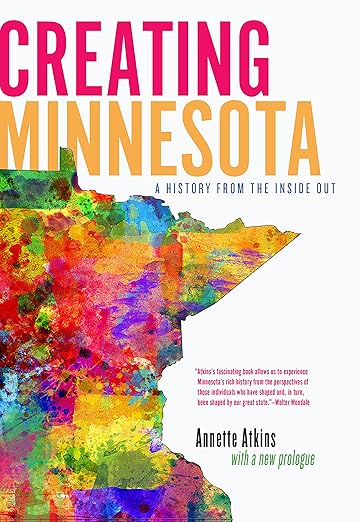 Creating Minnesota: A History from the Inside Out: Atkins, Annette ...