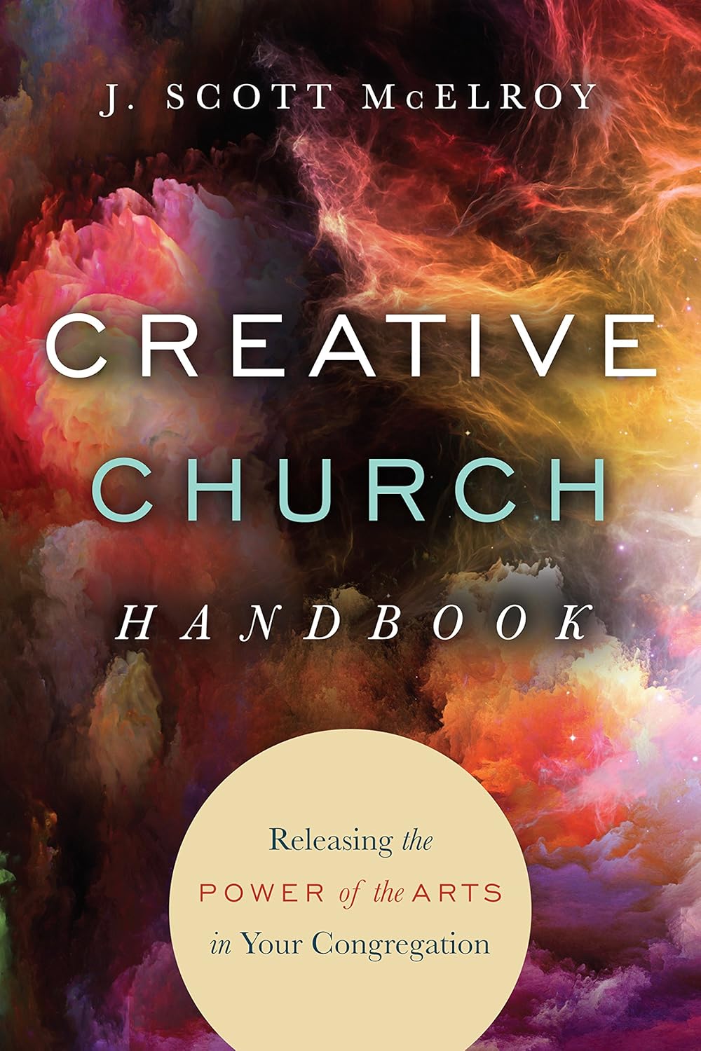 Creative Church Handbook: Releasing the Power of the Arts in Your ...