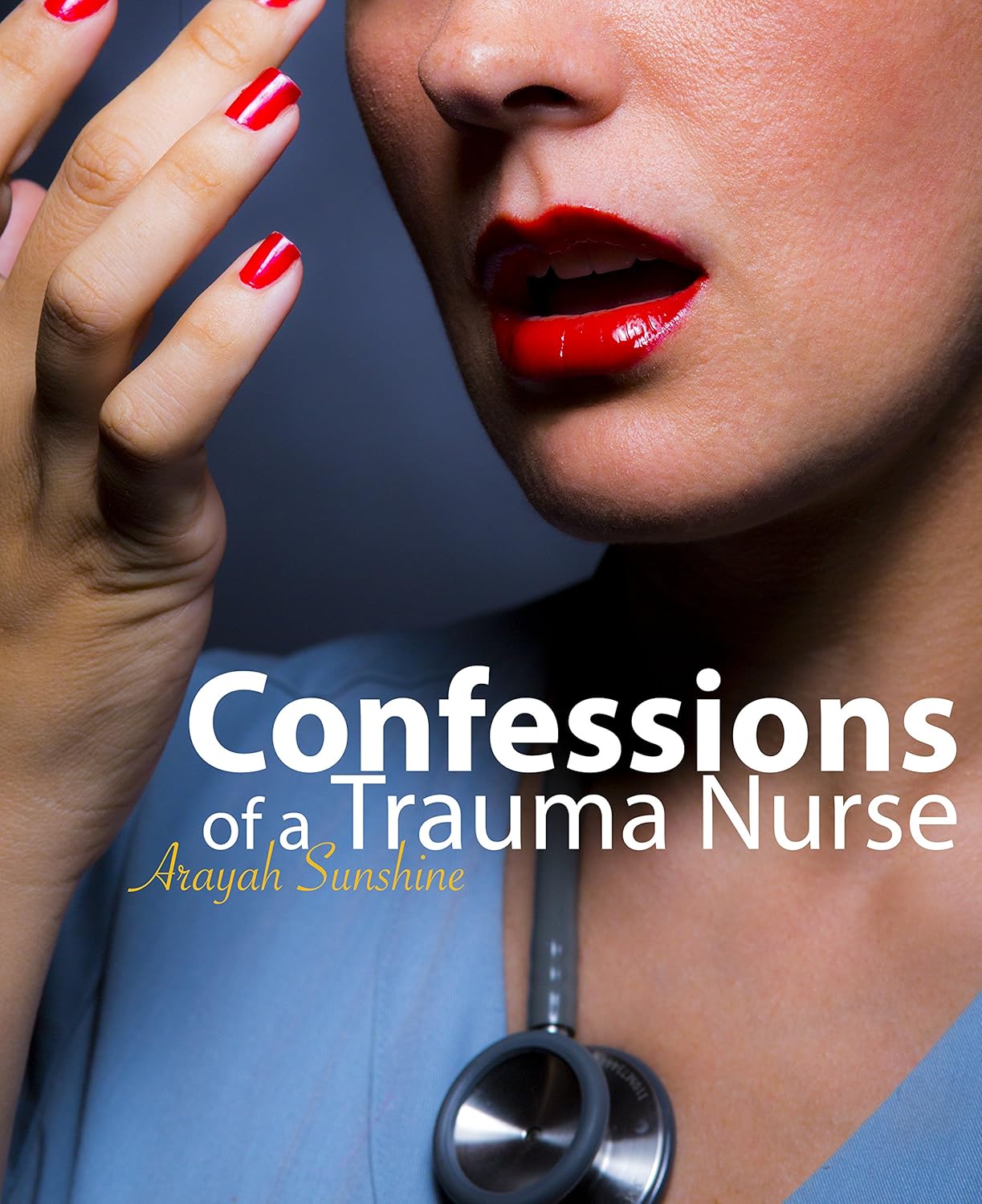Amazon.com: Confessions of a Trauma Nurse eBook : Sunshine, Arayah ...