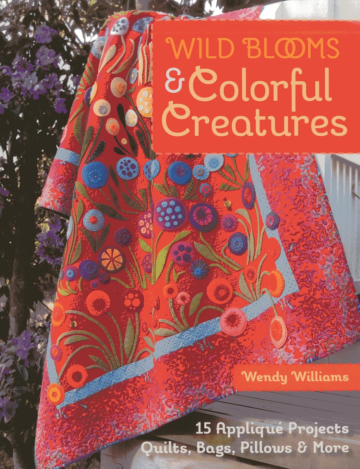 Amazon.com: Wild Blooms & Colorful Creatures: 15 Appliqué Projects ...