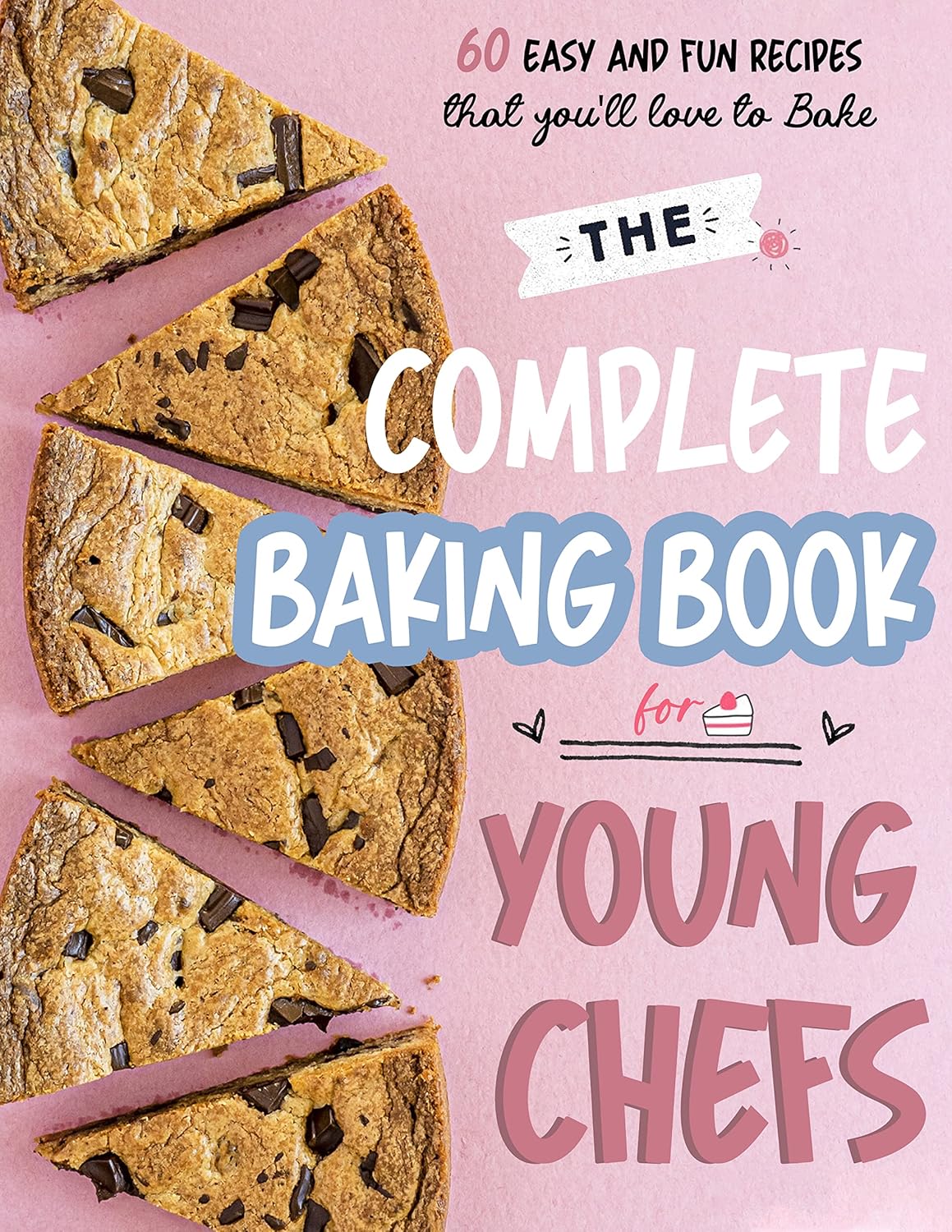 The Complete Baking Book For Young Chefs 60 Easy and Fun Recipes That ...
