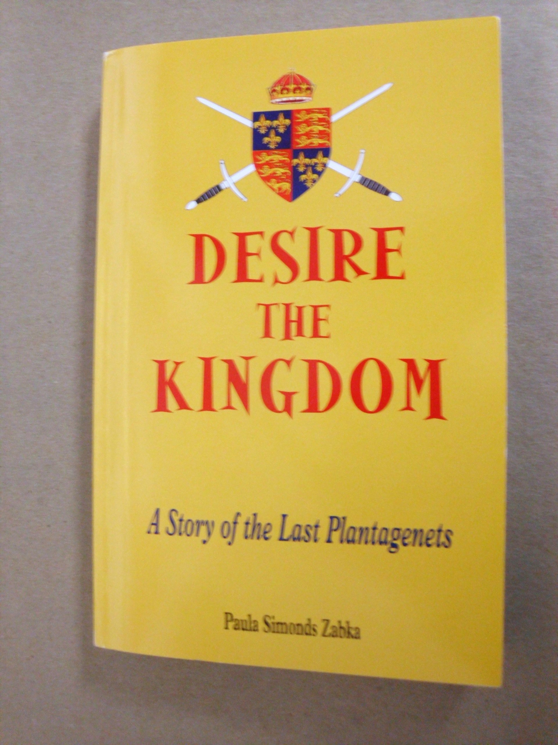 Desire the Kingdom: A Story of the Last Plantagenets: Paula Simonds ...