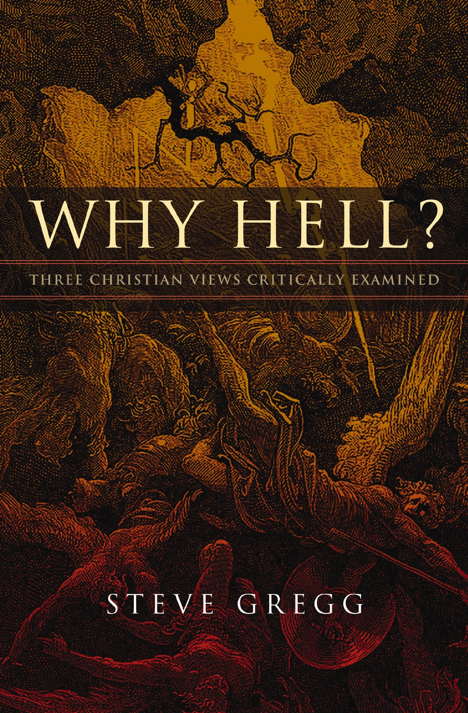Why Hell?: Three Christian Views Critically Examined: Gregg, Steve ...