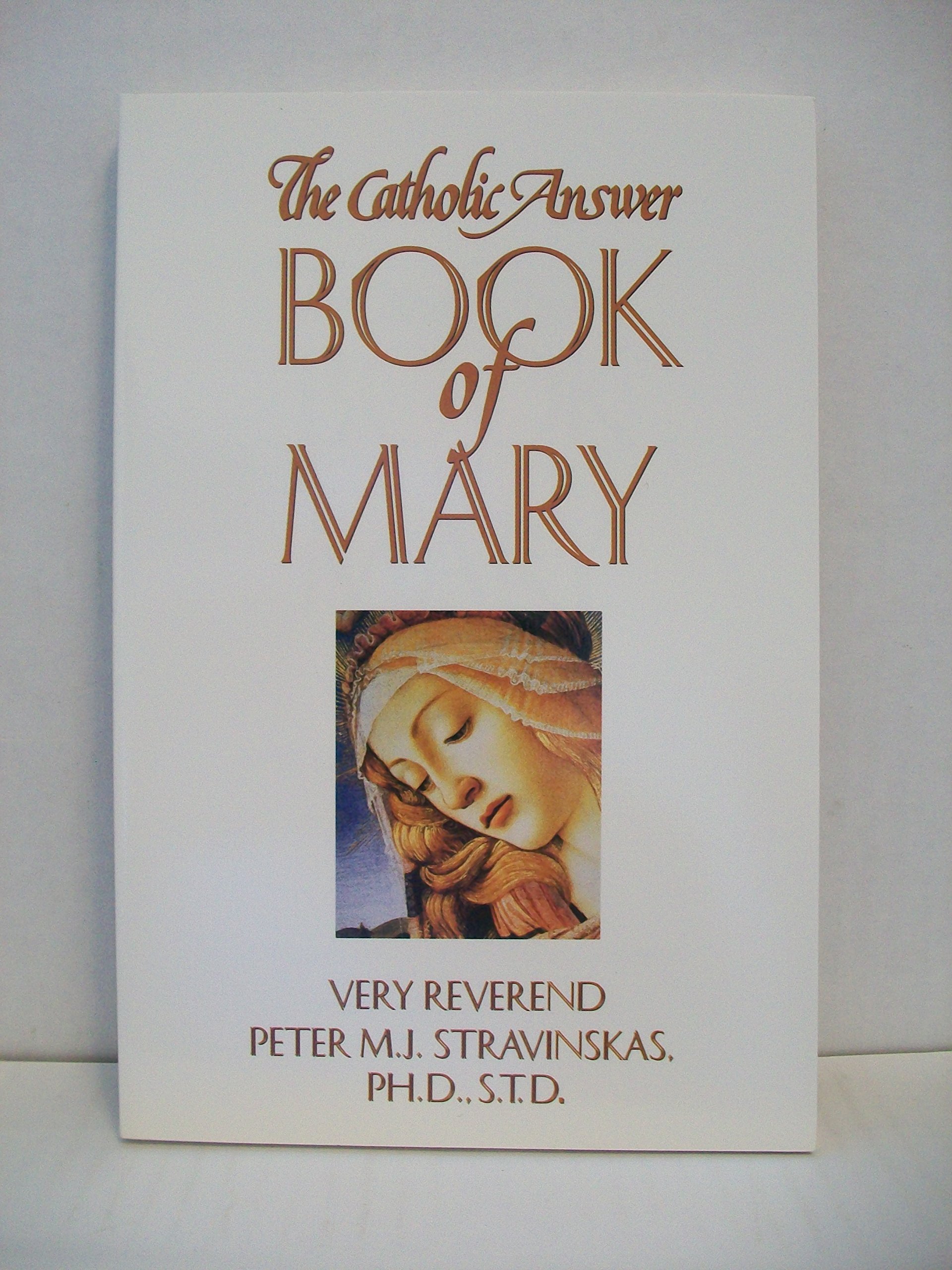 The Catholic Answer Book of Mary: Stravinskas, Peter M. J ...