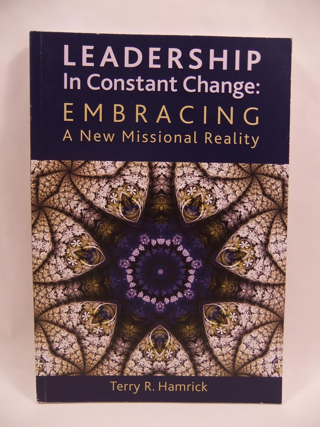 Leadership in Constant Change: Embracing a New Missional Reality: Terry ...