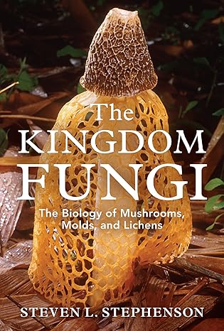 The Kingdom Fungi: The Biology of Mushrooms, Molds, and Lichens ...