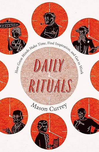 Daily Rituals: How Great Minds Make Time, Find Inspiration, and Get to ...