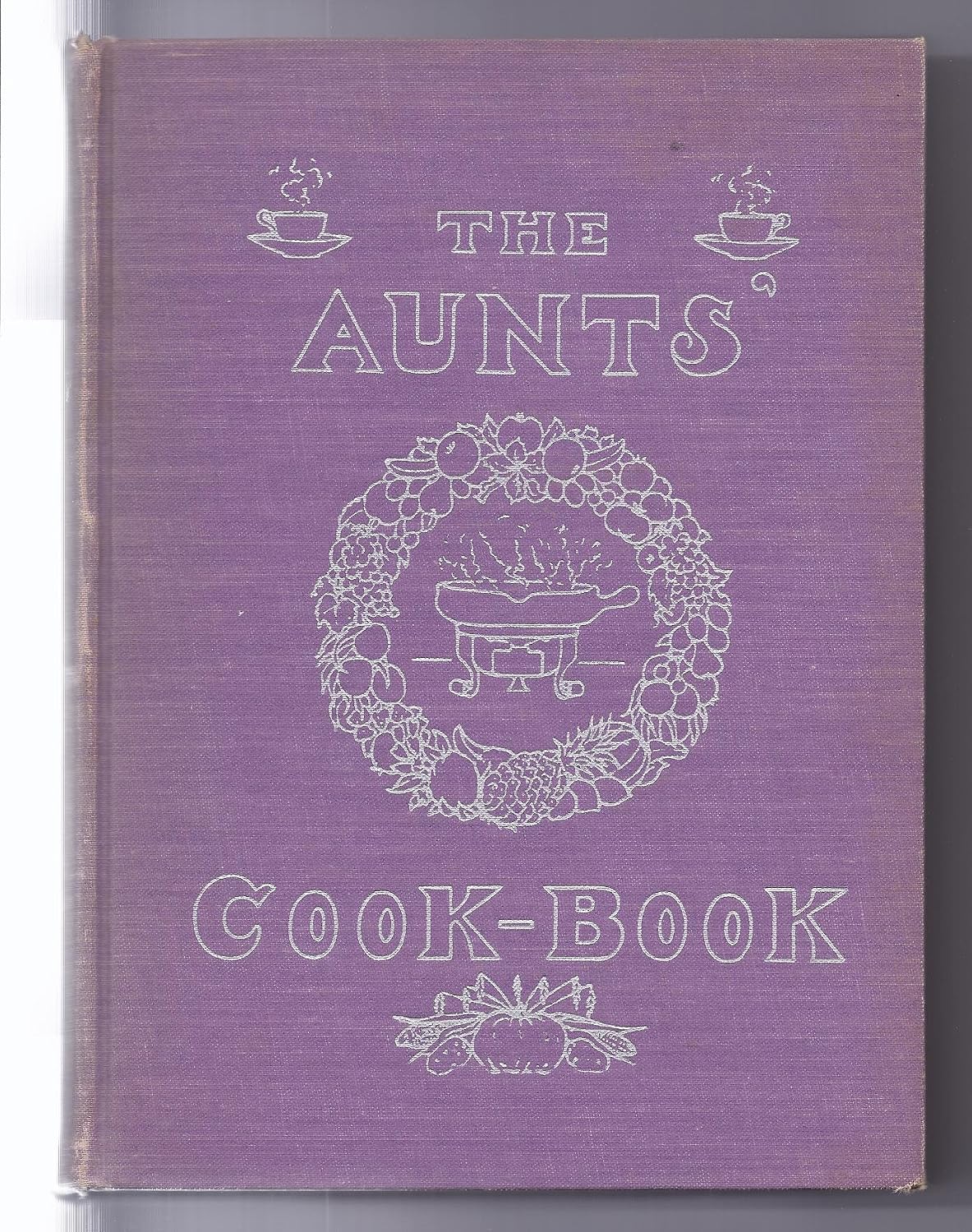 The Aunts' Cook Book: Holden, Emery May and Katherine Davis Holden, eds ...