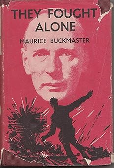 They Fought Alone, The Story of British Agents in France: buckmaster ...