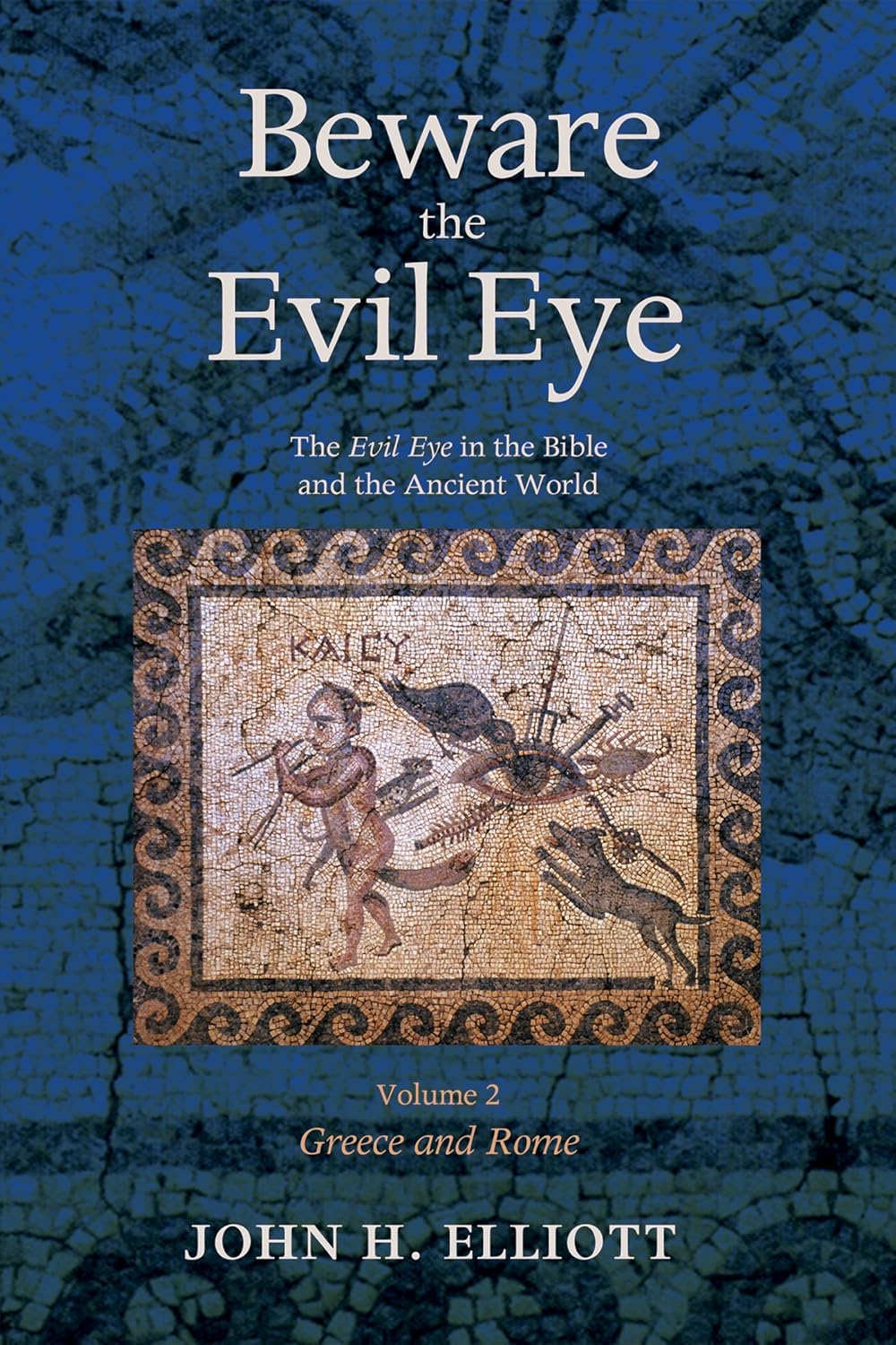 Beware the Evil Eye Volume 2: The Evil Eye in the Bible and the Ancient ...