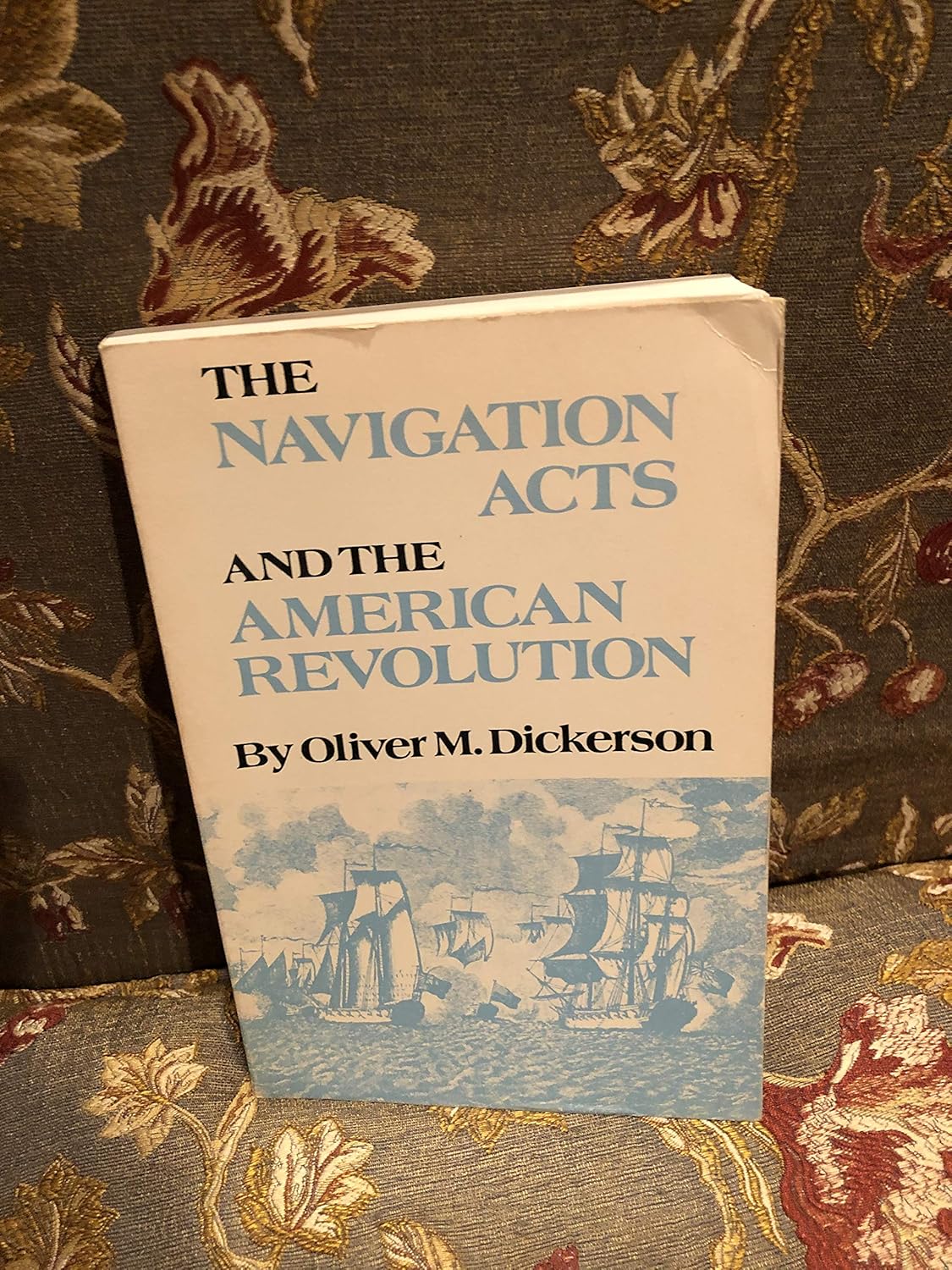 The Navigation Acts and the American Revolution: Oliver M. Dickerson ...