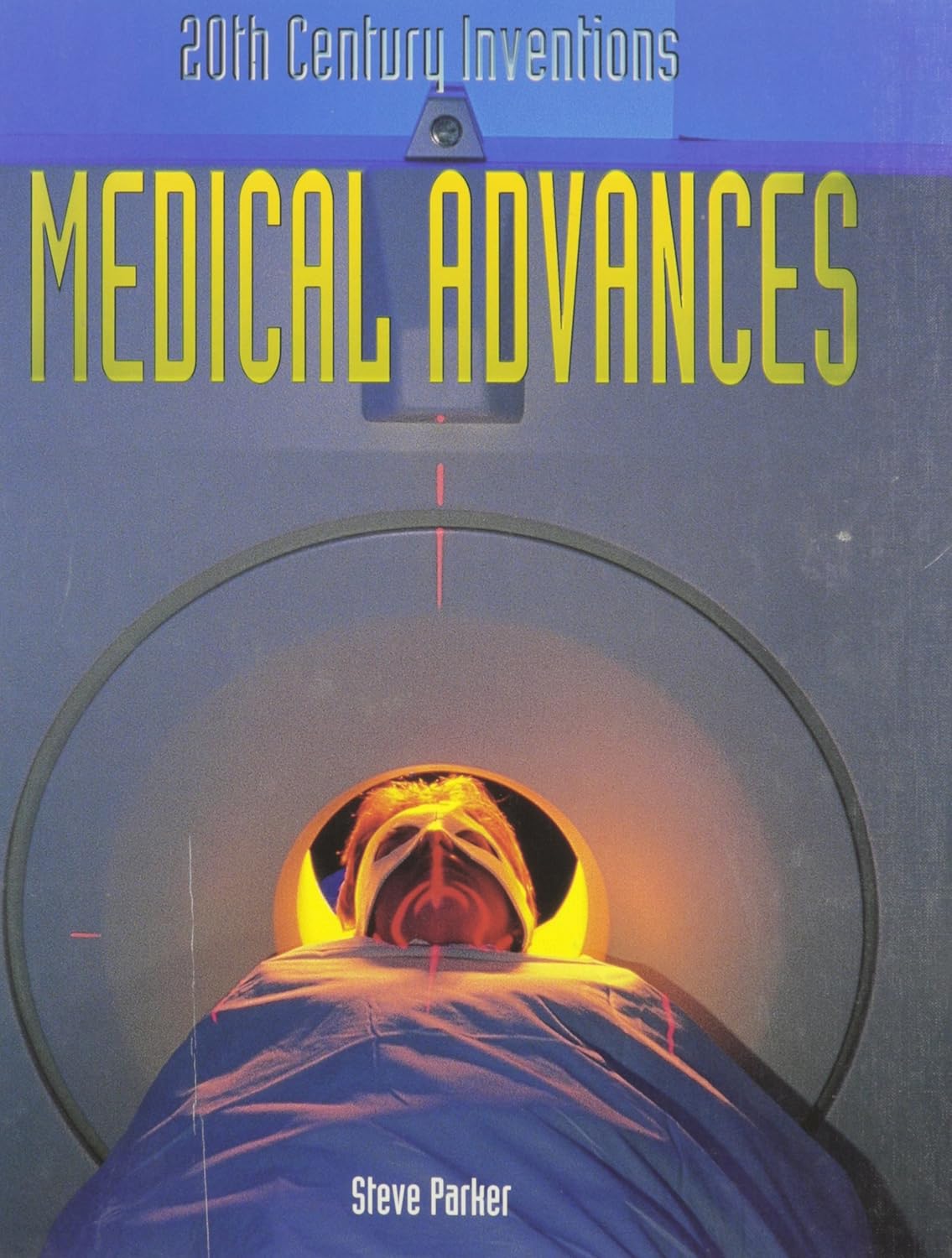 Medical Advances (20th Century Inventions): Parker, Steve ...