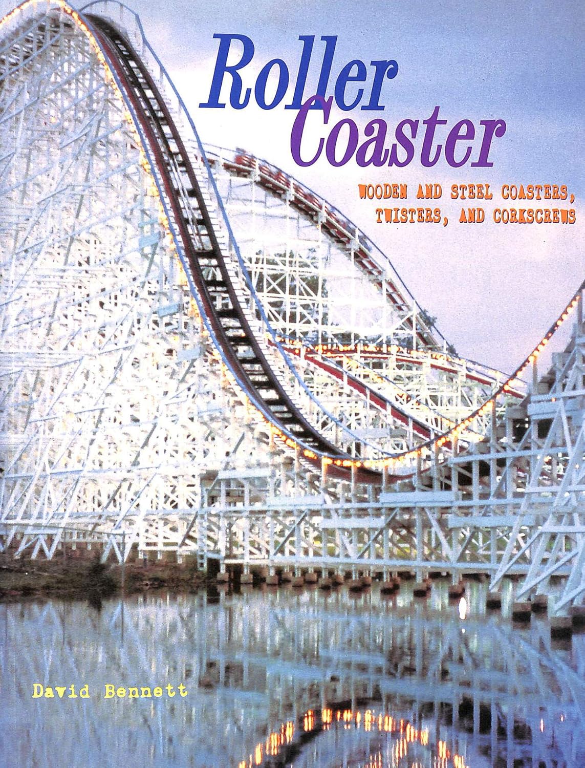 Roller Coaster : Wooden and Steel Coasters, Twisters and Corkscrews ...