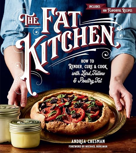 The Fat Kitchen: How to Render, Cure & Cook with Lard, Tallow & Poultry ...
