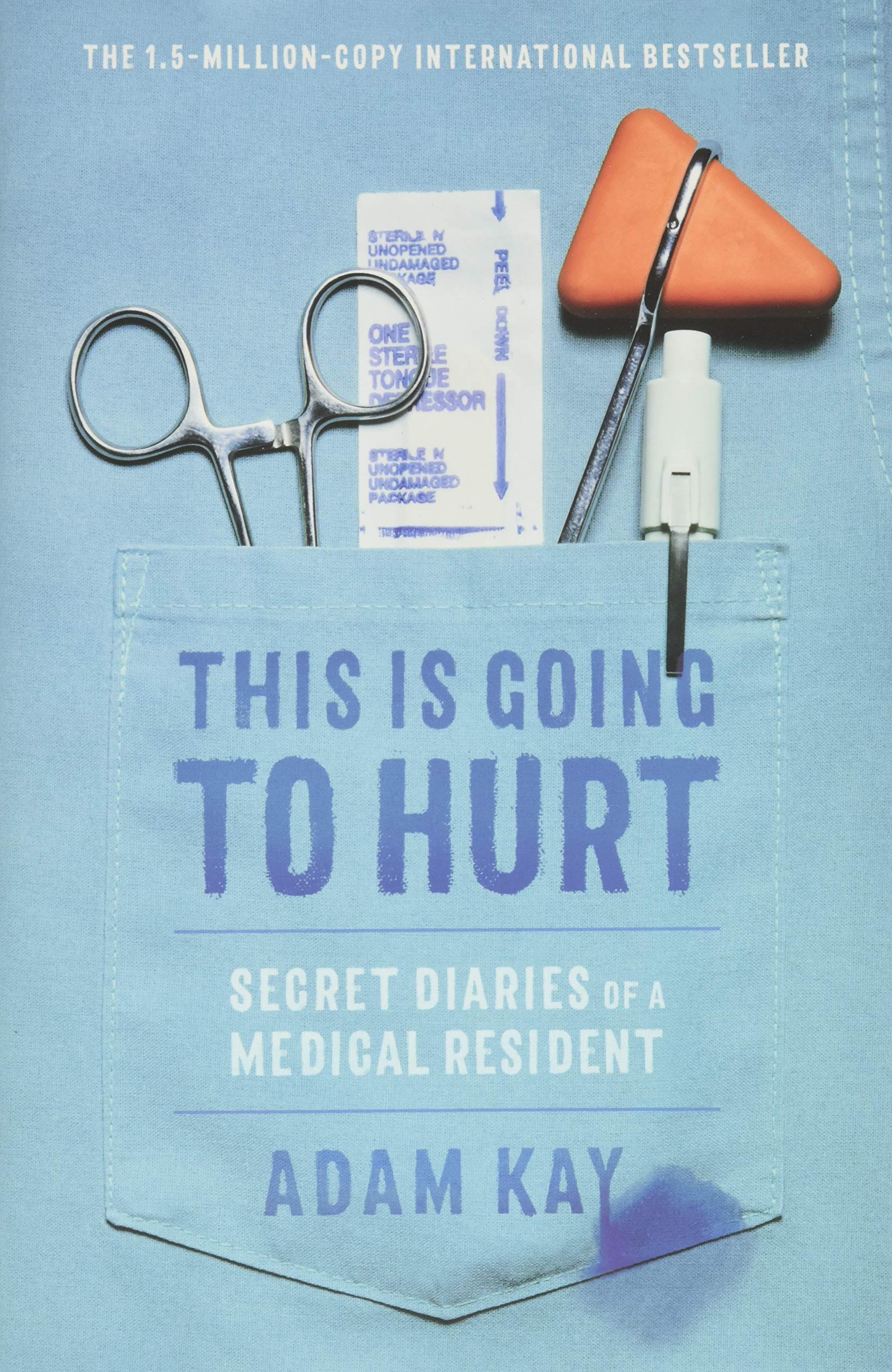 This Is Going to Hurt: Secret Diaries of a Medical Resident: Kay, Adam ...
