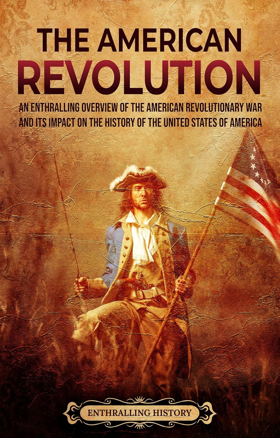 The American Revolution: An Enthralling Overview of the American ...