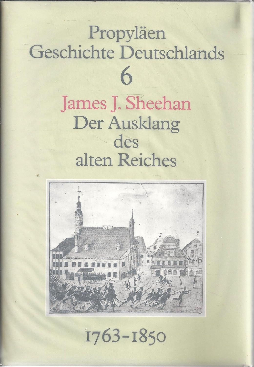 Propyläen Geschichte Deutschlands, 11 Bde., Bd.6, Der Ausklang des alten Reiches : Sheehan,James ...