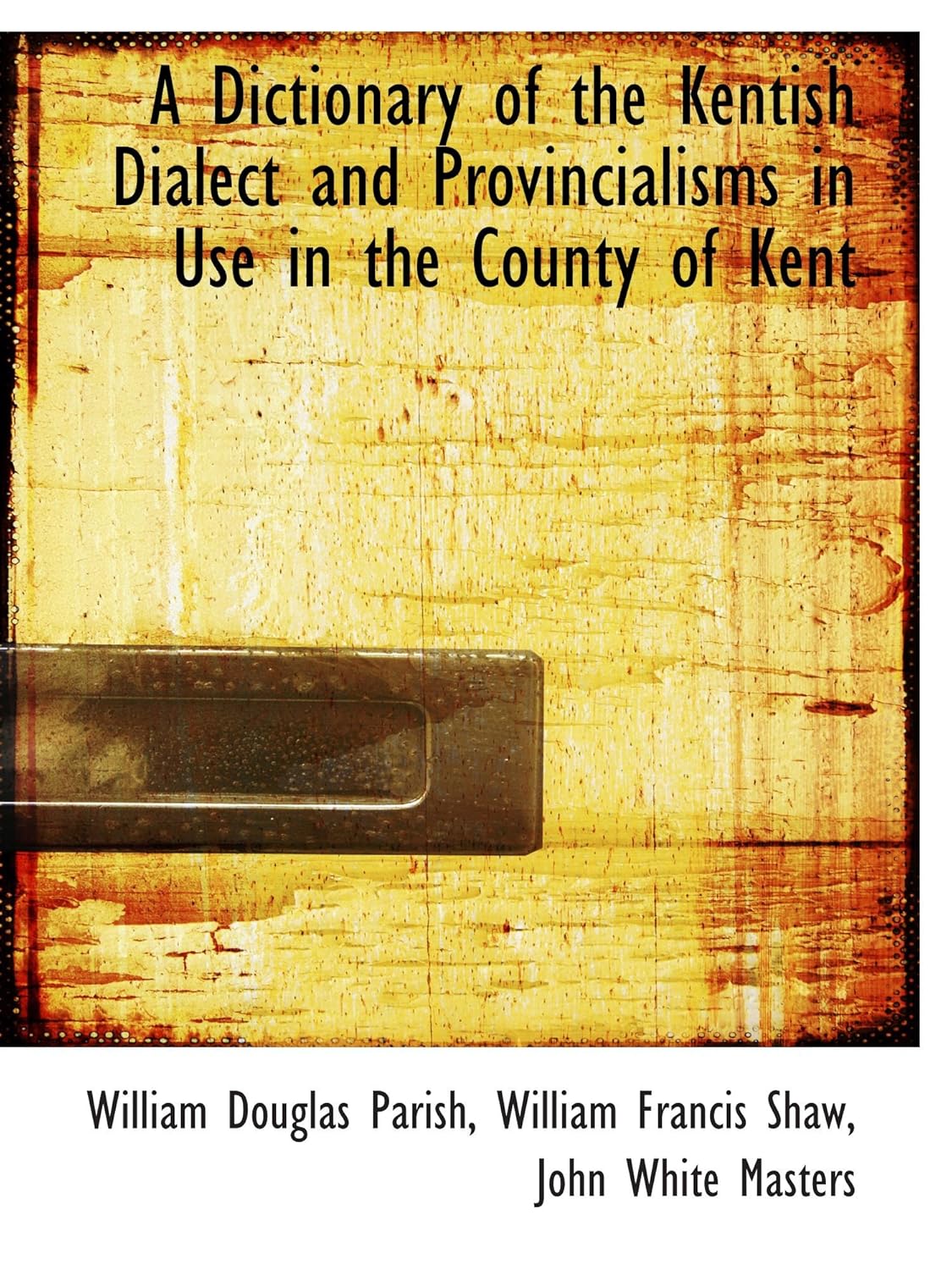A Dictionary of the Kentish Dialect and Provincialisms in Use in the ...