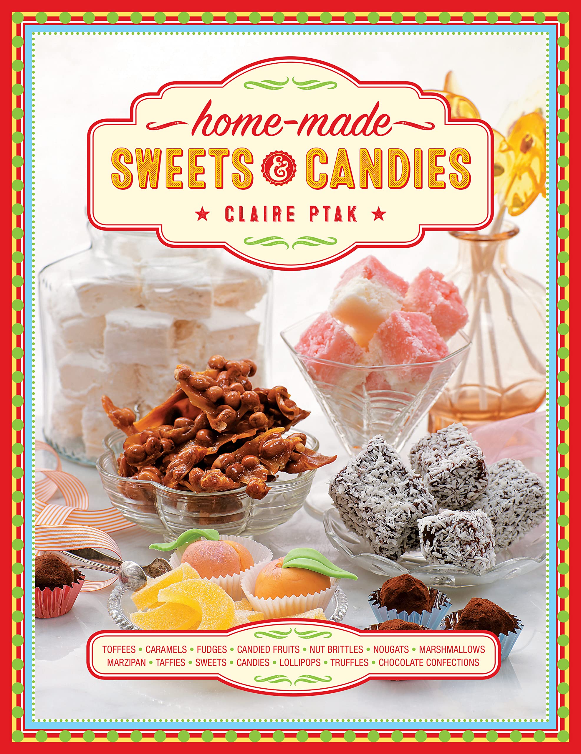 Home-made Sweets & Candies: 150 traditional treats to make, shown step ...
