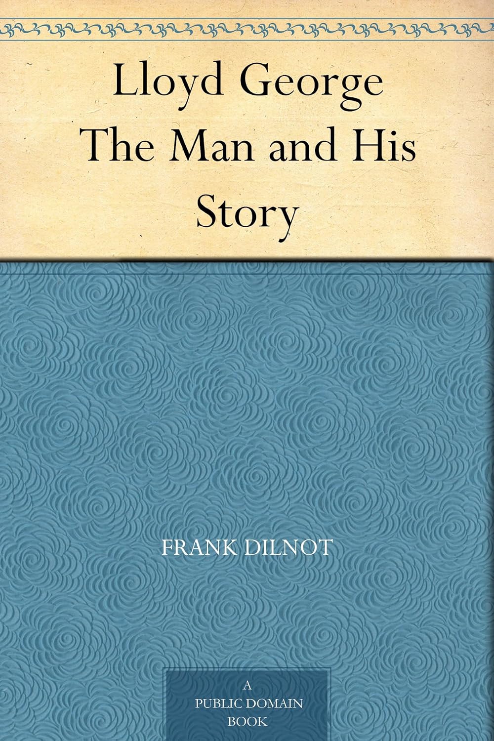 Amazon.com: Lloyd George The Man and His Story eBook : Dilnot, Frank ...