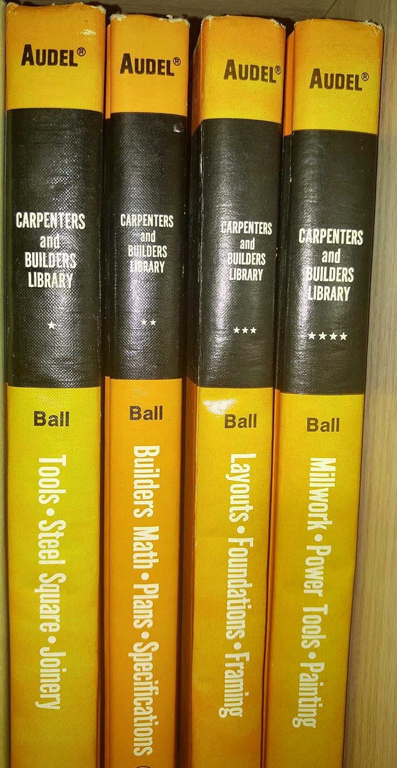 Audels Carpenters and Builders Library in 4 Volumes: Ball, John E ...