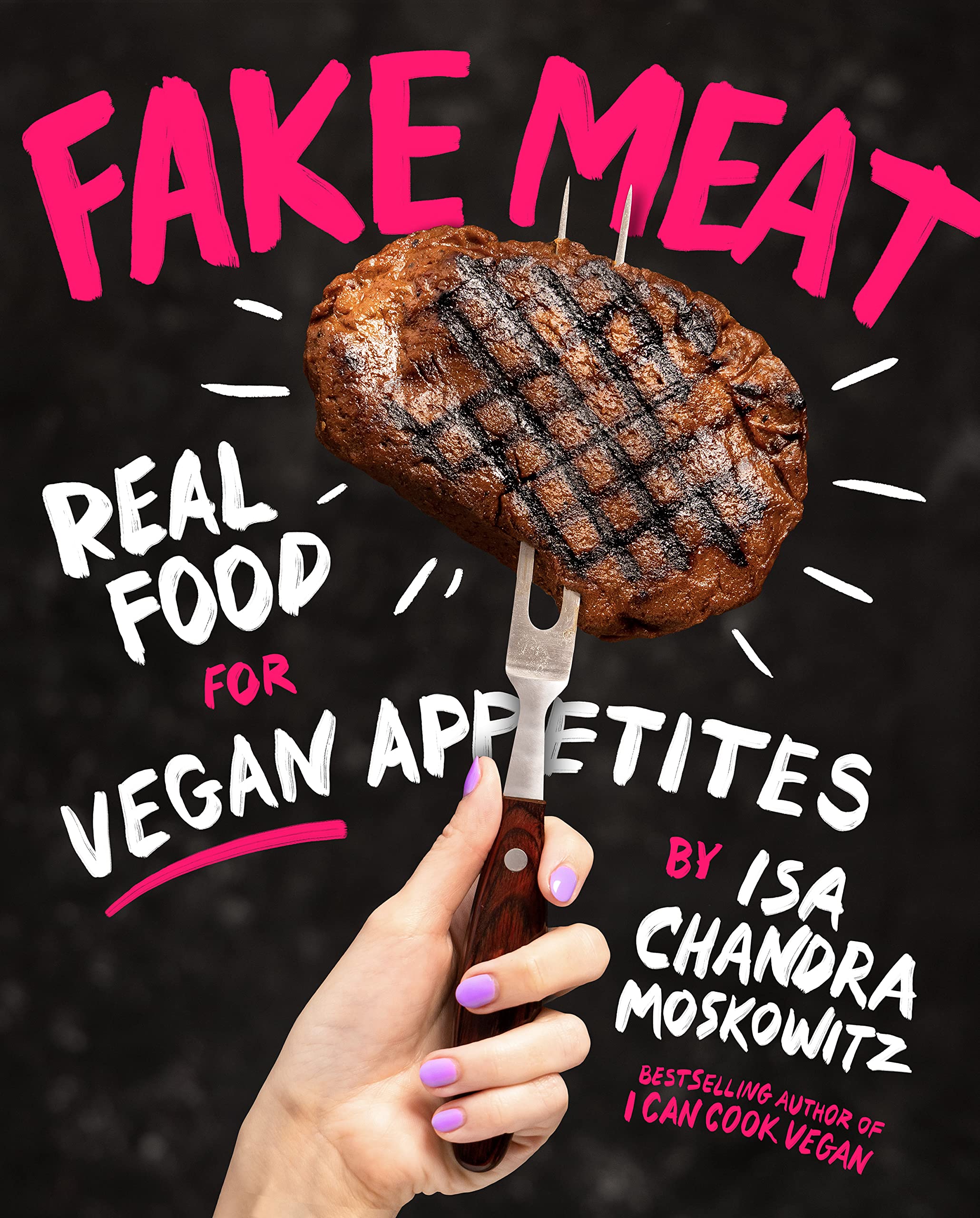 Fake Meat: Real Food for Vegan Appetites: Moskowitz, Isa Chandra ...