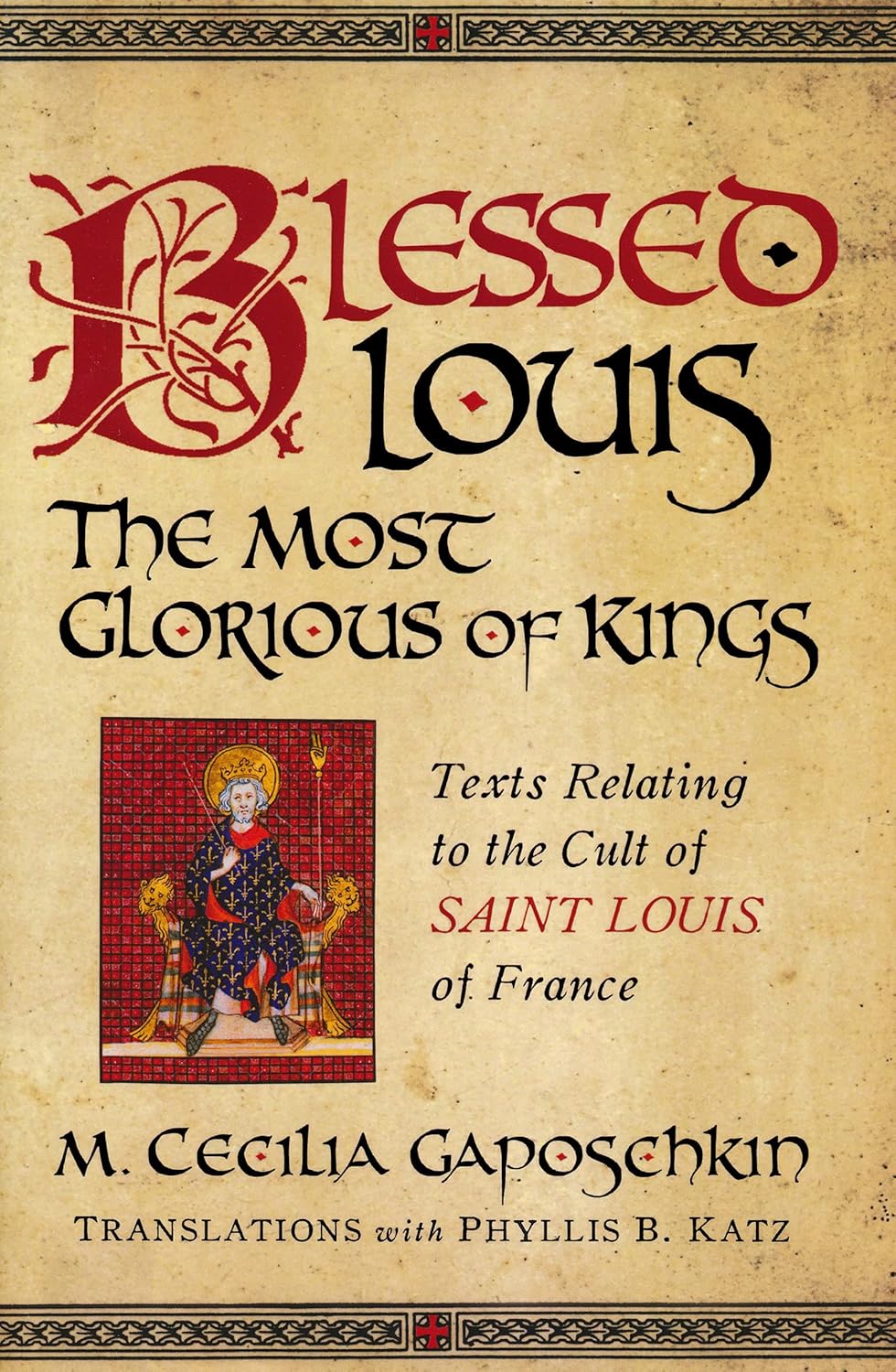 Blessed Louis, the Most Glorious of Kings: Texts Relating to the Cult ...