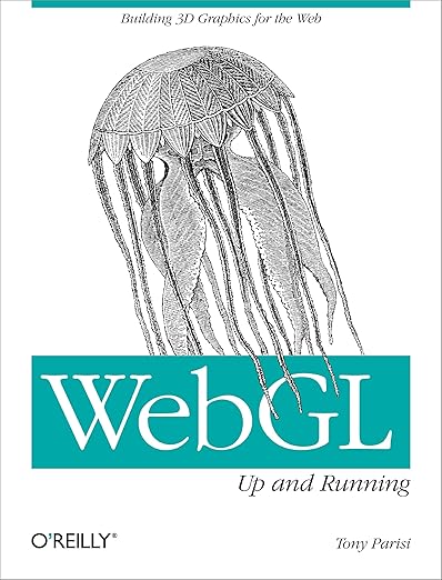 WebGL: Up and Running: Building 3D Graphics for the Web: Parisi, Tony ... WebGL: Up and Running: Building 3D Graphics for the Web: Parisi, Tony ...