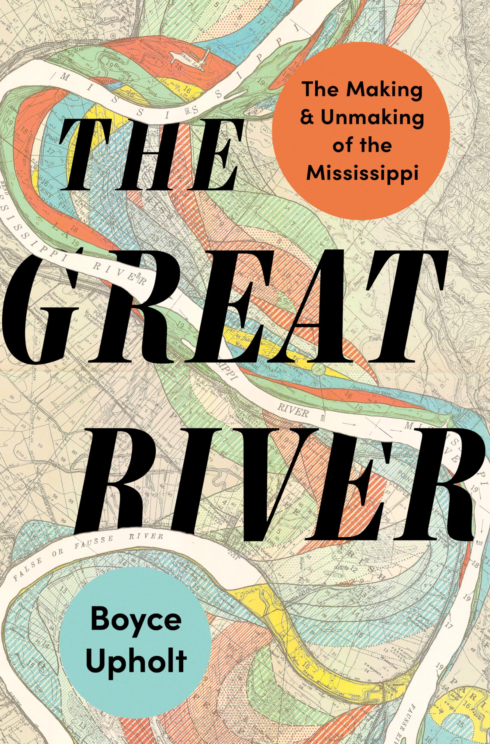 The Great River: The Making and Unmaking of the Mississippi: Upholt ...