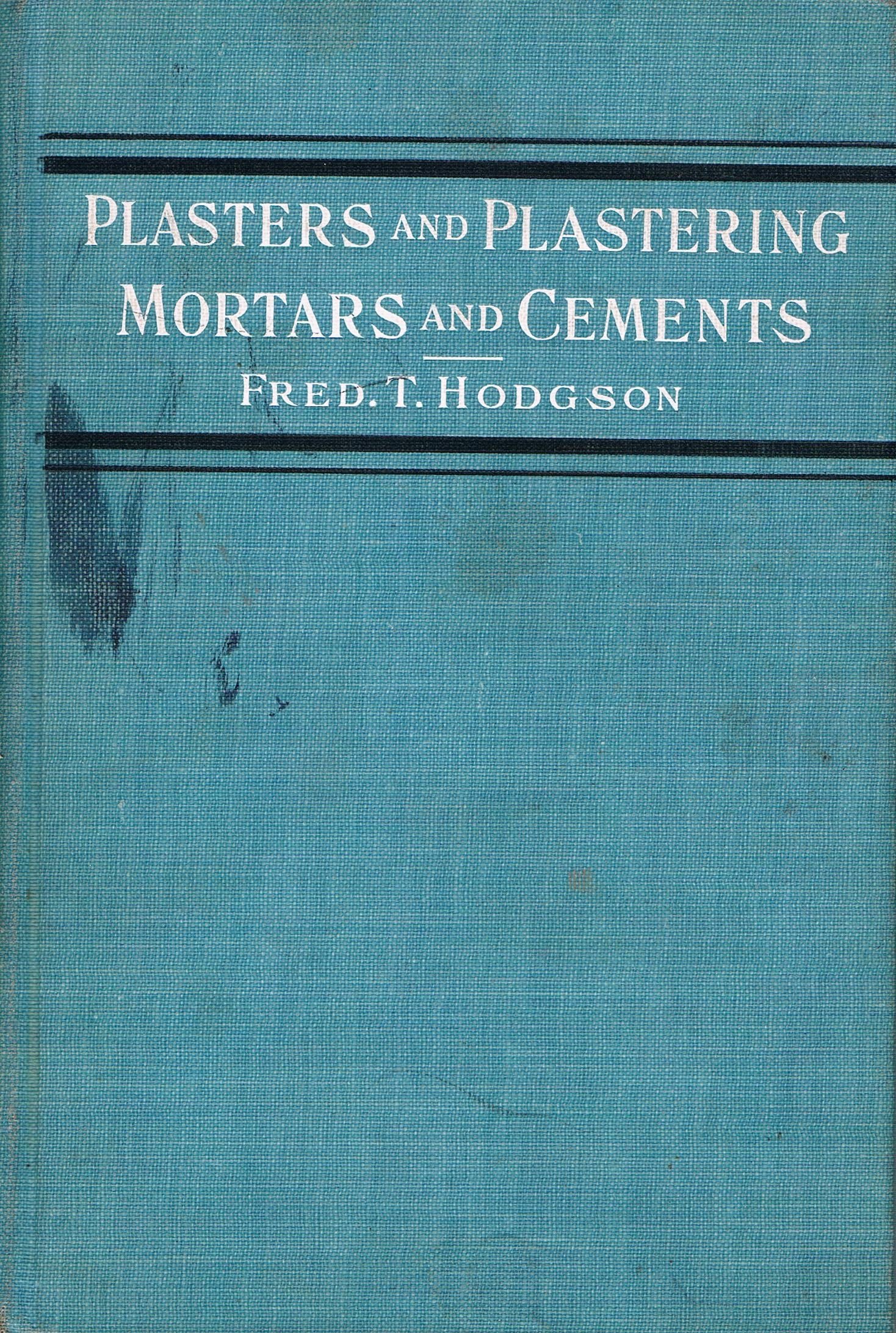 Buy Plasters and Plastering, Mortars and Cements: How to make, and How ...
