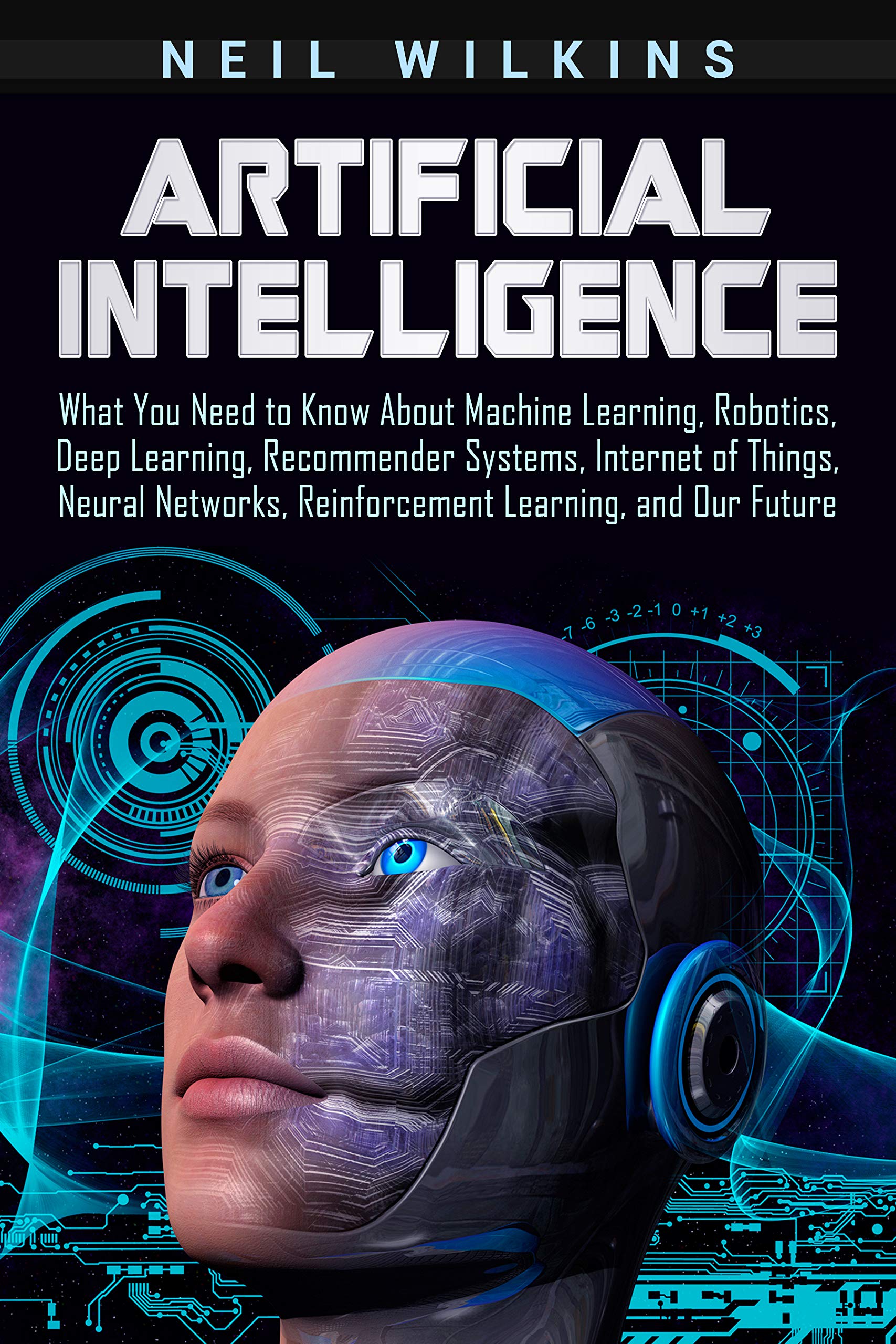 Buy Artificial Intelligence: What You Need to Know About Machine Learning, Robotics, Deep ...
