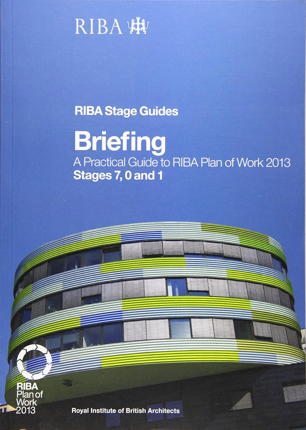 Briefing: A Practical Guide to RIBA Plan of Work 2013 Stages 7, 0 and 1 ...