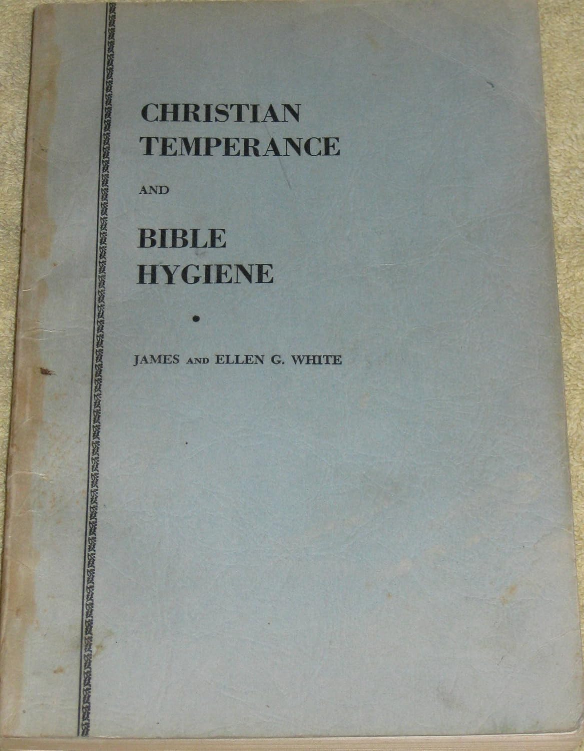 Christian Temperance and Bible Hygiene: Ellen White and James White ...