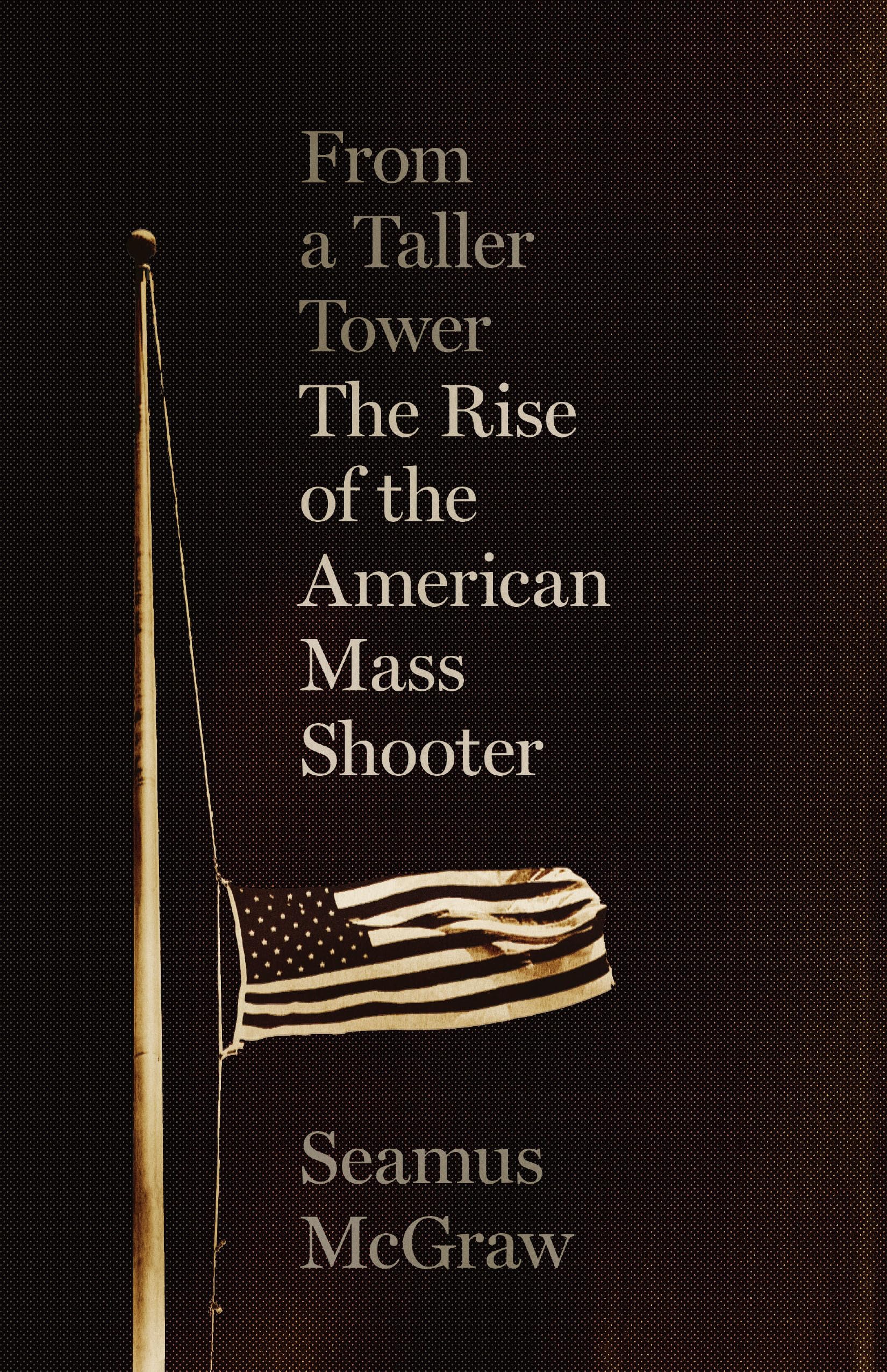 From a Taller Tower: The Rise of the American Mass Shooter: McGraw ...